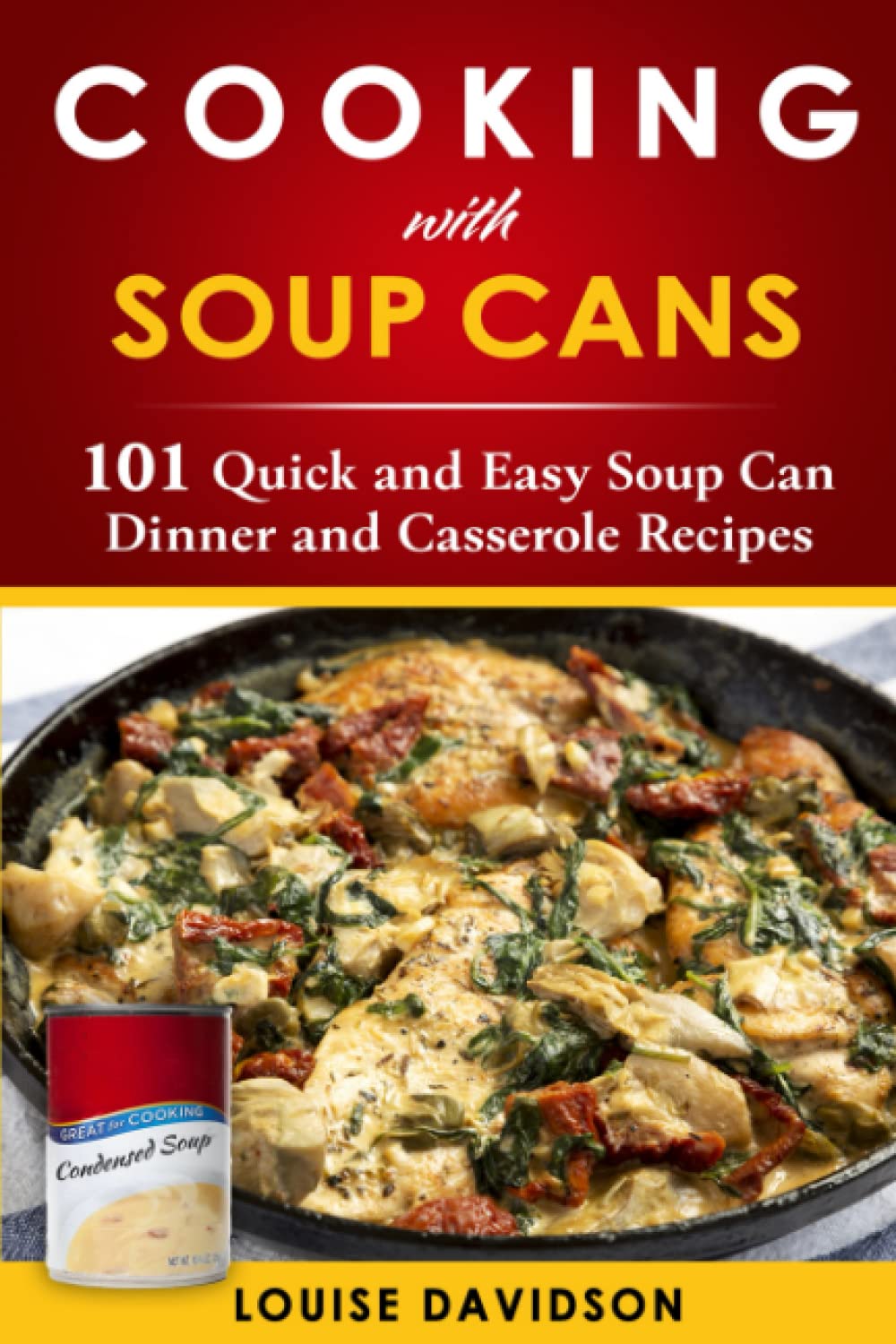 Cooking with Soup Cans: 101 Quick and Easy Soup Can Dinner and ...