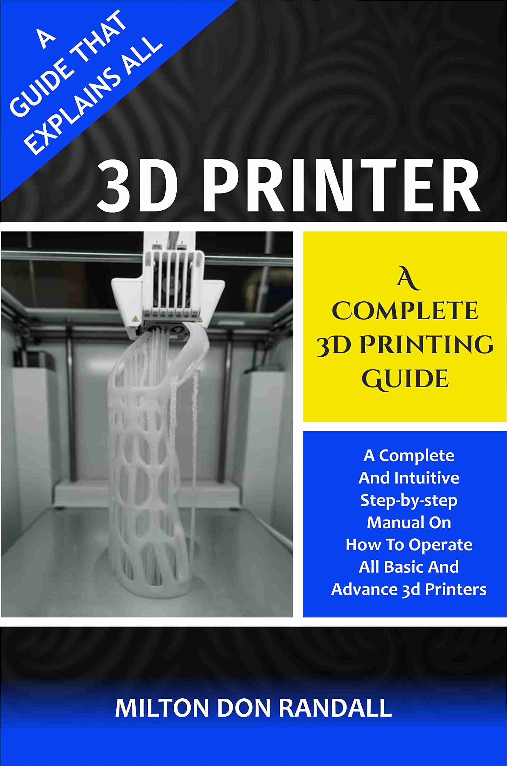 3D Printer: A Complete 3D Printing Guide by Milton Don Randall | Goodreads