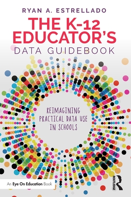 The K-12 Educator’s Data Guidebook: Reimagining Practical Data Use in ...