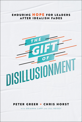 The Gift of Disillusionment: Enduring Hope for Leaders After Idealism ...