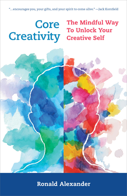 Core Creativity: The Mindful Way to Unlock Your Creative Self by Ronald ...