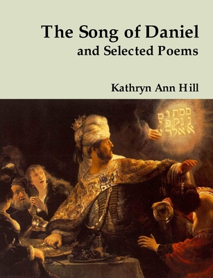 The Song of Daniel and Selected Poems by Kathryn Ann Hill | Goodreads