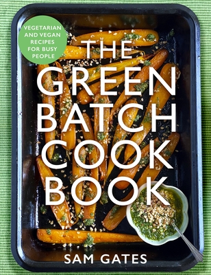 The Green Batch Cook Book: Vegetarian and Vegan Recipes for Busy People ...