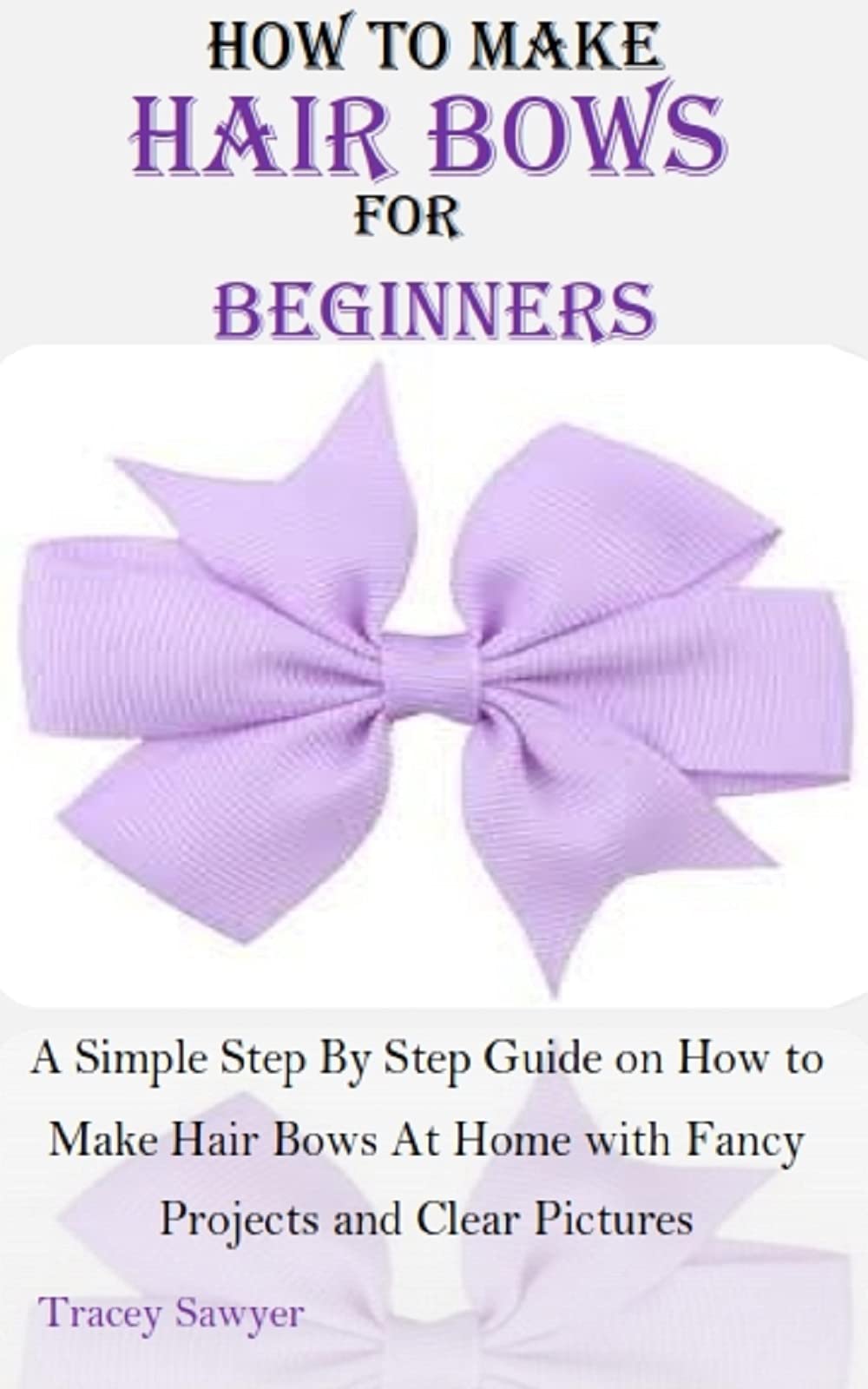 HOW TO MAKE HAIR BOWS FOR BEGINNERS: A Simple Step By Step Guide on How ...