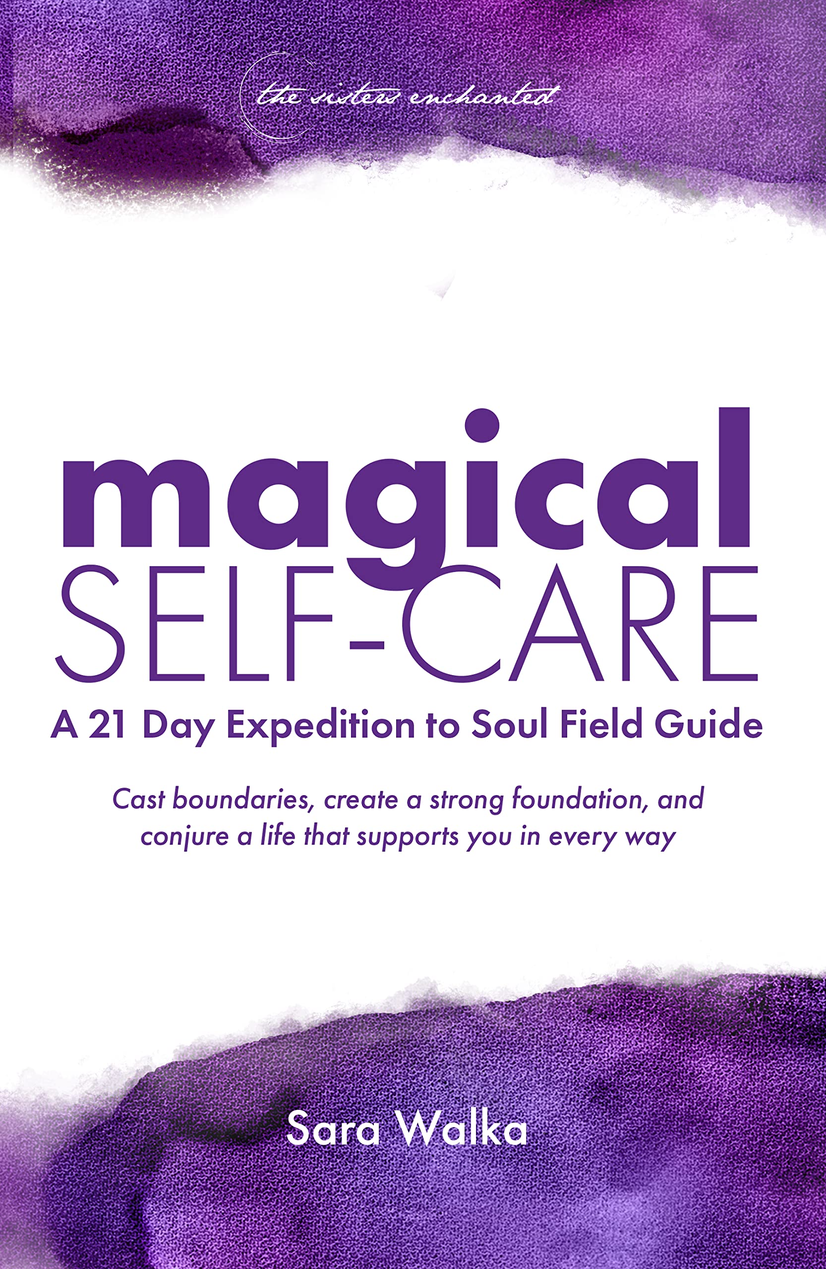 Magical Self-Care: A 21 Day Expedition to Soul Field Guide by Sara ...