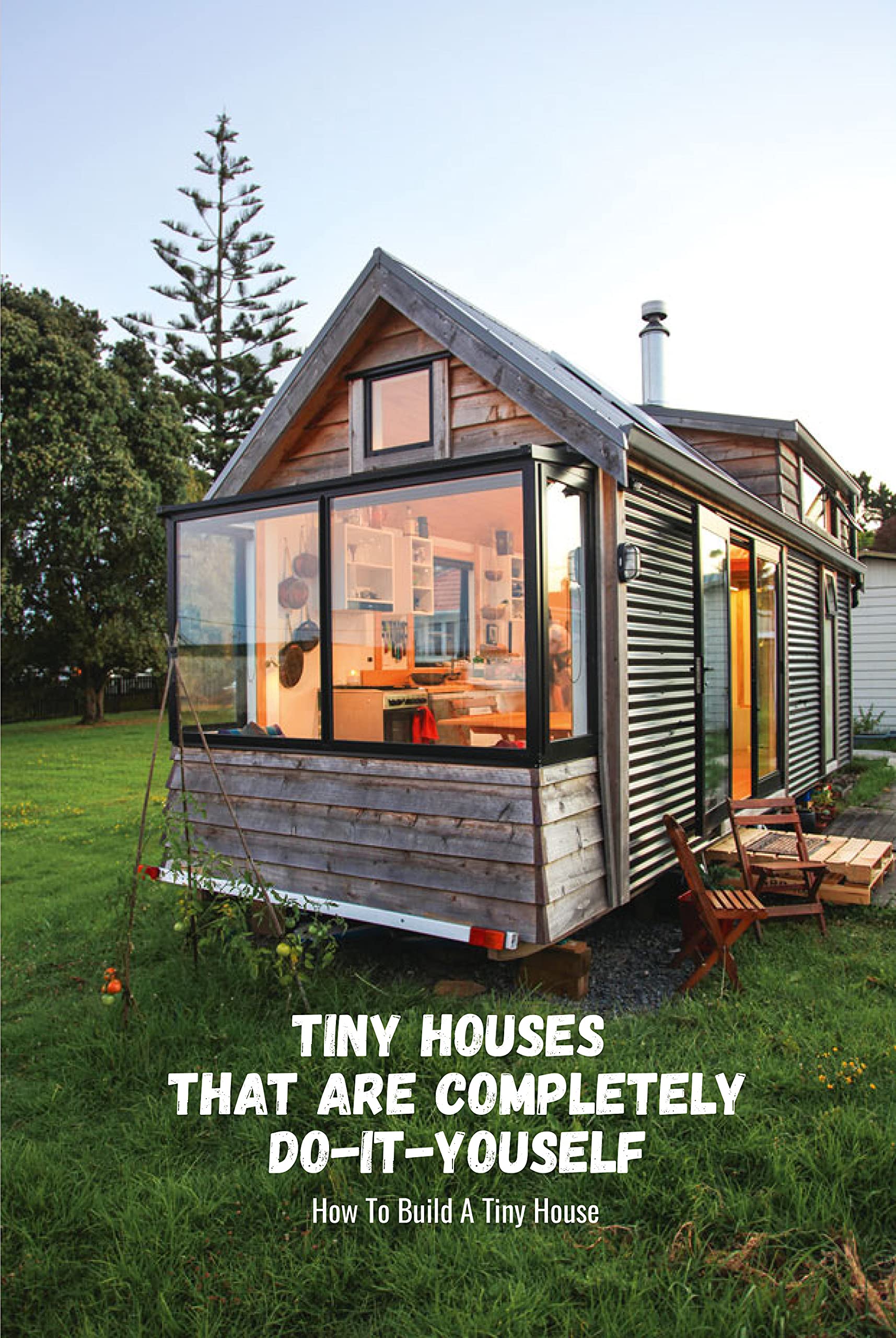 Tiny Houses That Are Completely Do-It-Yourself : How To Build A Tiny ...