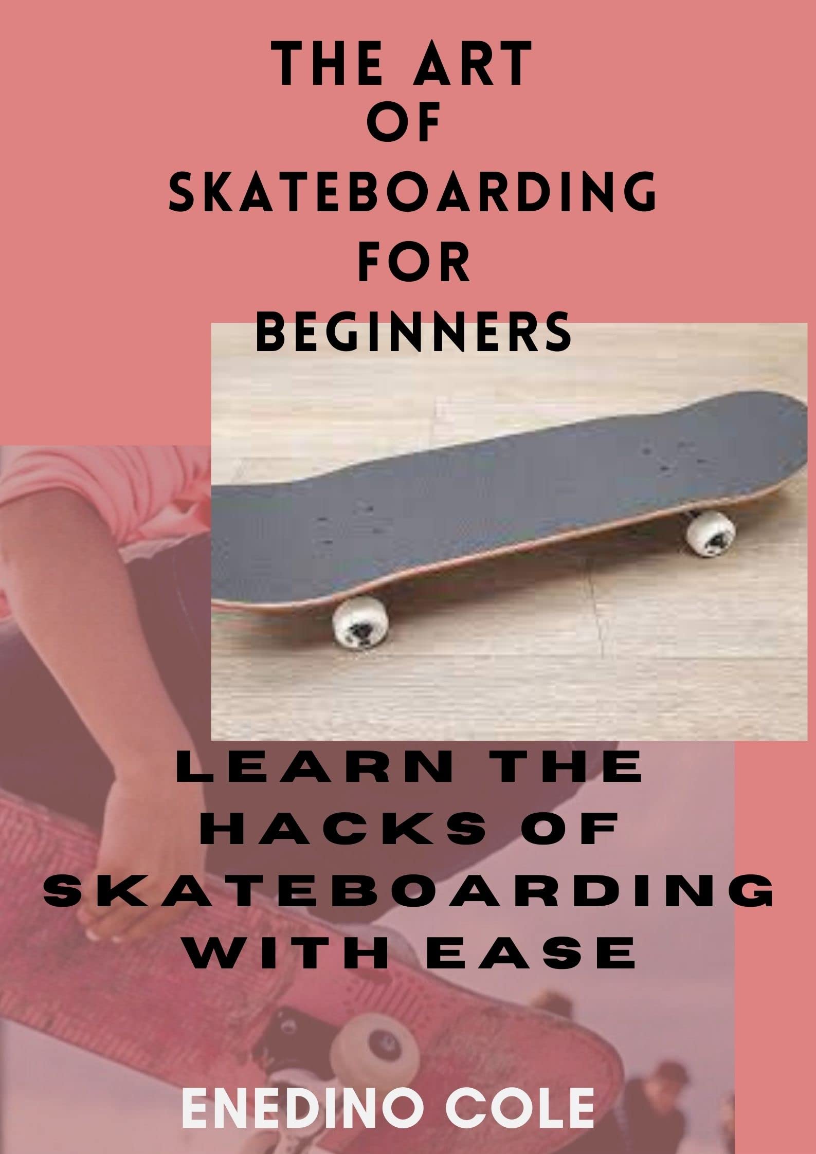 The Art Of Skateboarding For Beginners: Learn The Hacks Of ...