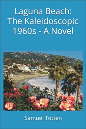 Laguna Beach: The Kaleidoscopic 1960s – A Novel by Samuel Totten ...