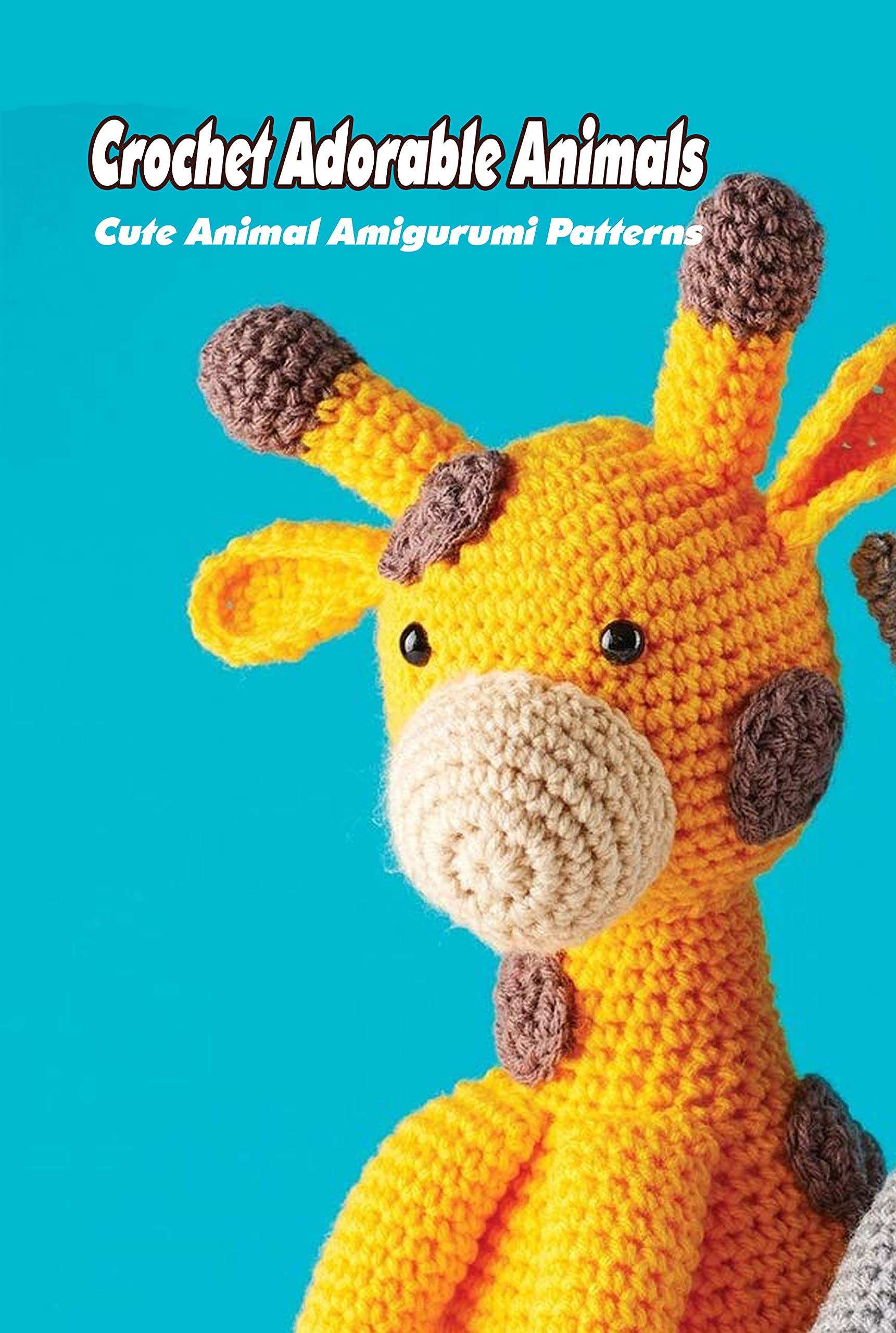 Crochet Adorable Animals: Cute Animal Amigurumi Patterns: Amigurumi ...