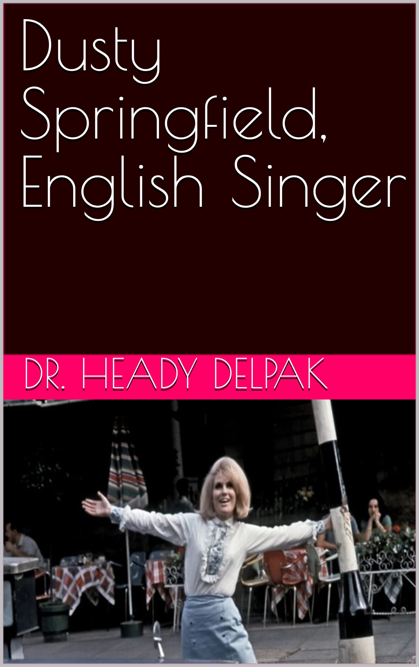 Dusty Springfield, English Singer by Dr. Heady Delpak | Goodreads