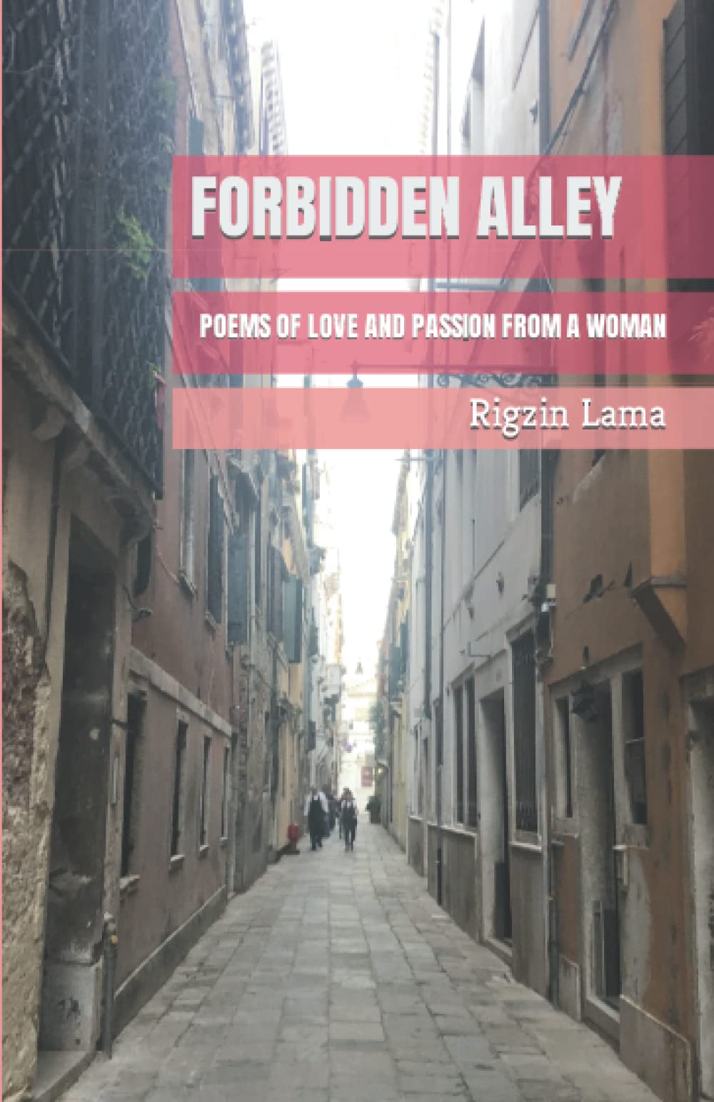 FORBIDDEN ALLEY: POEMS OF LOVE AND PASSION FROM A WOMAN by Rigzin C ...