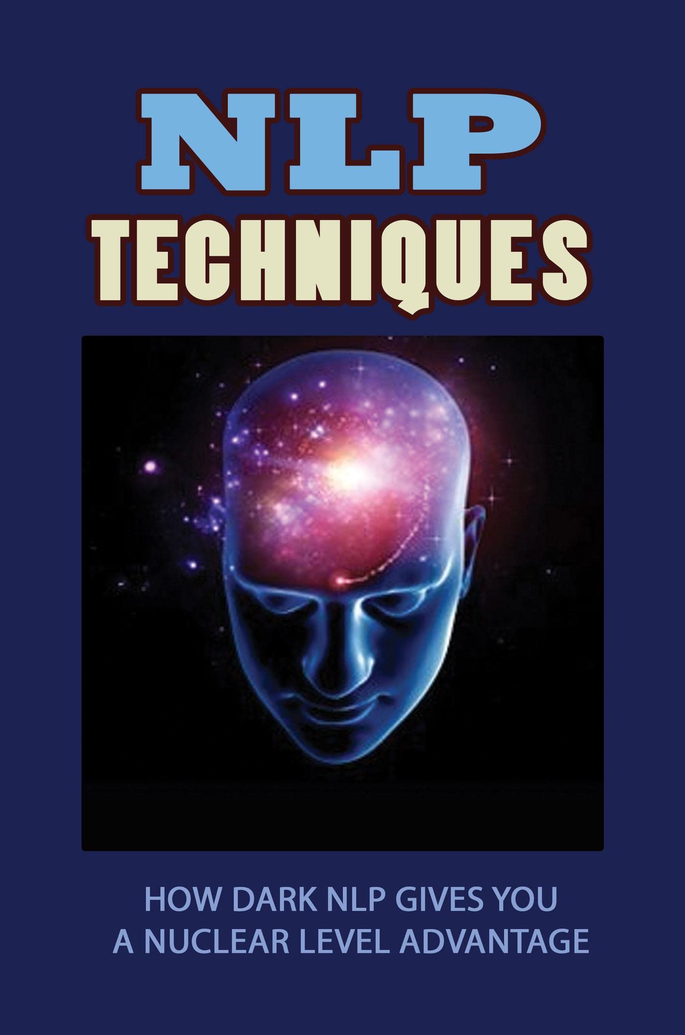 NLP Techniques: How Dark NLP Gives You A Nuclear Level Advantage by Lexie Donato | Goodreads