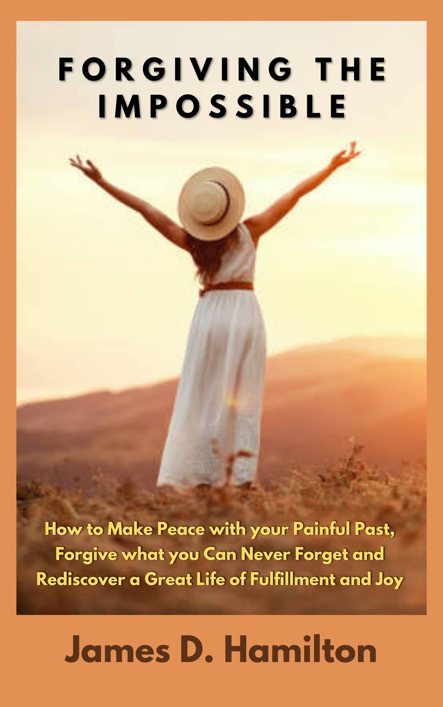 Forgiving The Impossible : How to Make Peace with your Painful Past ...