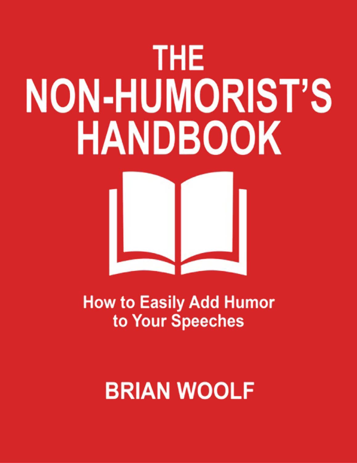 The Non-Humorist's Handbook: How to Easily Add Humor to Your Speeches ...