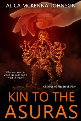 Kin to the Asuras: Children of Fire Book Five by Alica McKenna Johnson ...