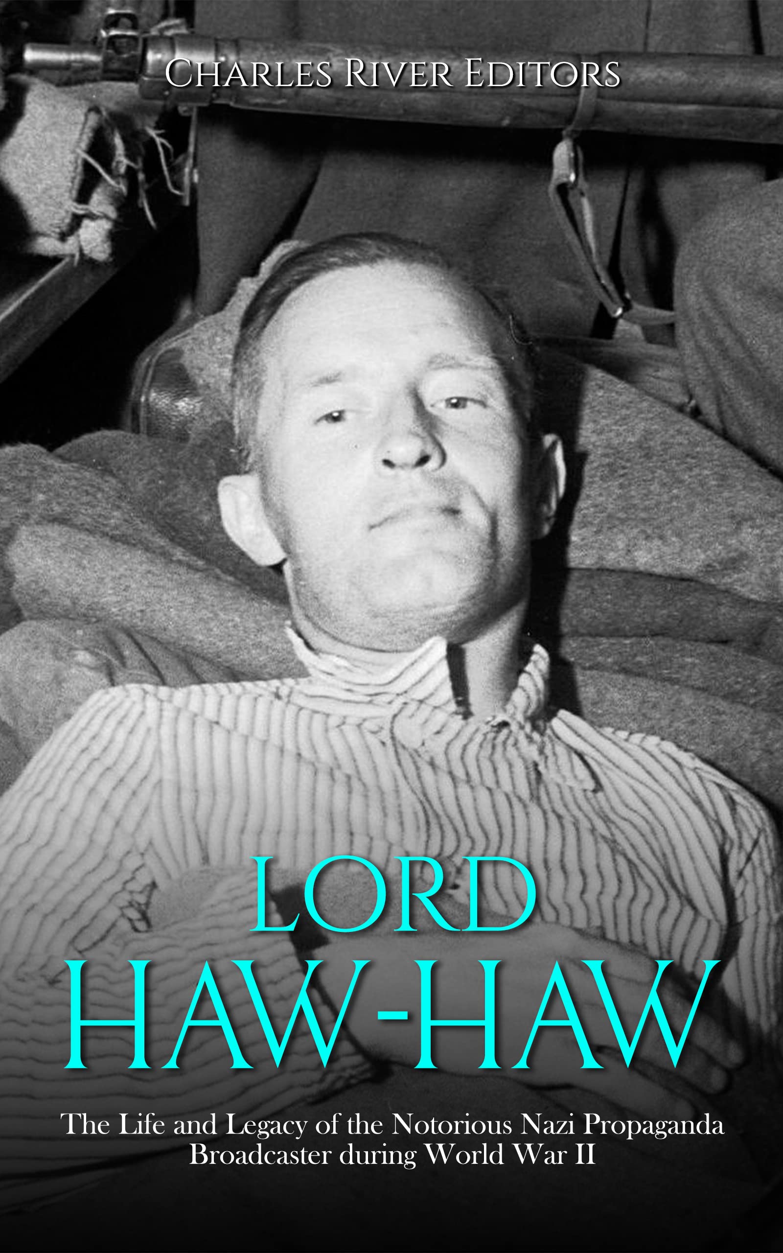 Lord Haw-Haw: The Life and Legacy of the Notorious Nazi Propaganda ...
