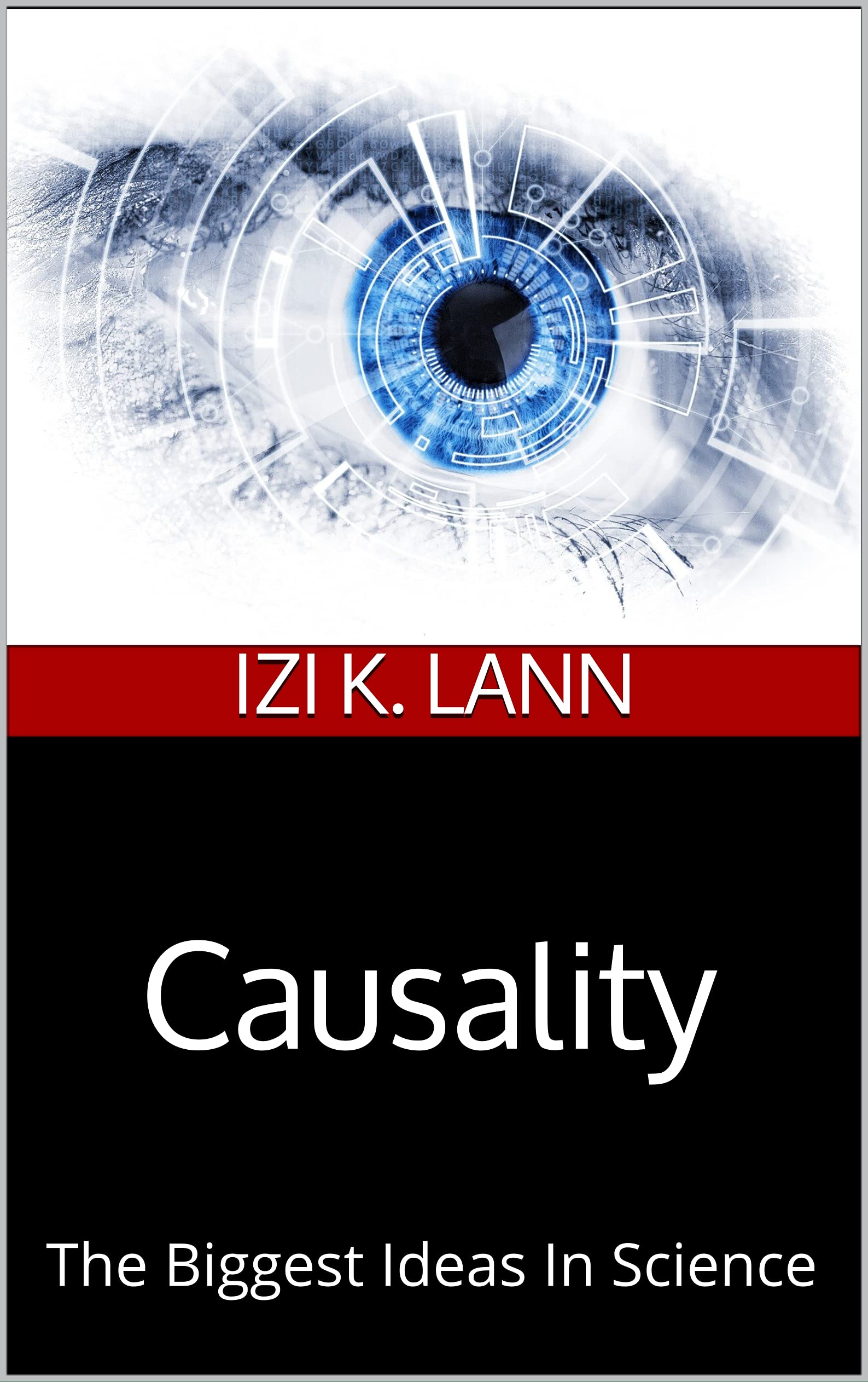 Causality: The Biggest Ideas In Science by Izi K. Lann | Goodreads