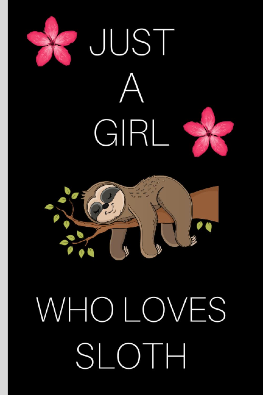 Just A Girl Who Loves Sloth: Cute Sloth Notebook Journal For Girls And ...
