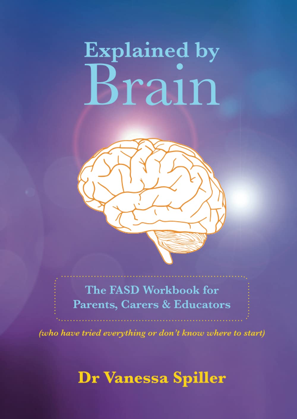 Explained by Brain: The FASD Workbook for Parents, Carers and Educators ...