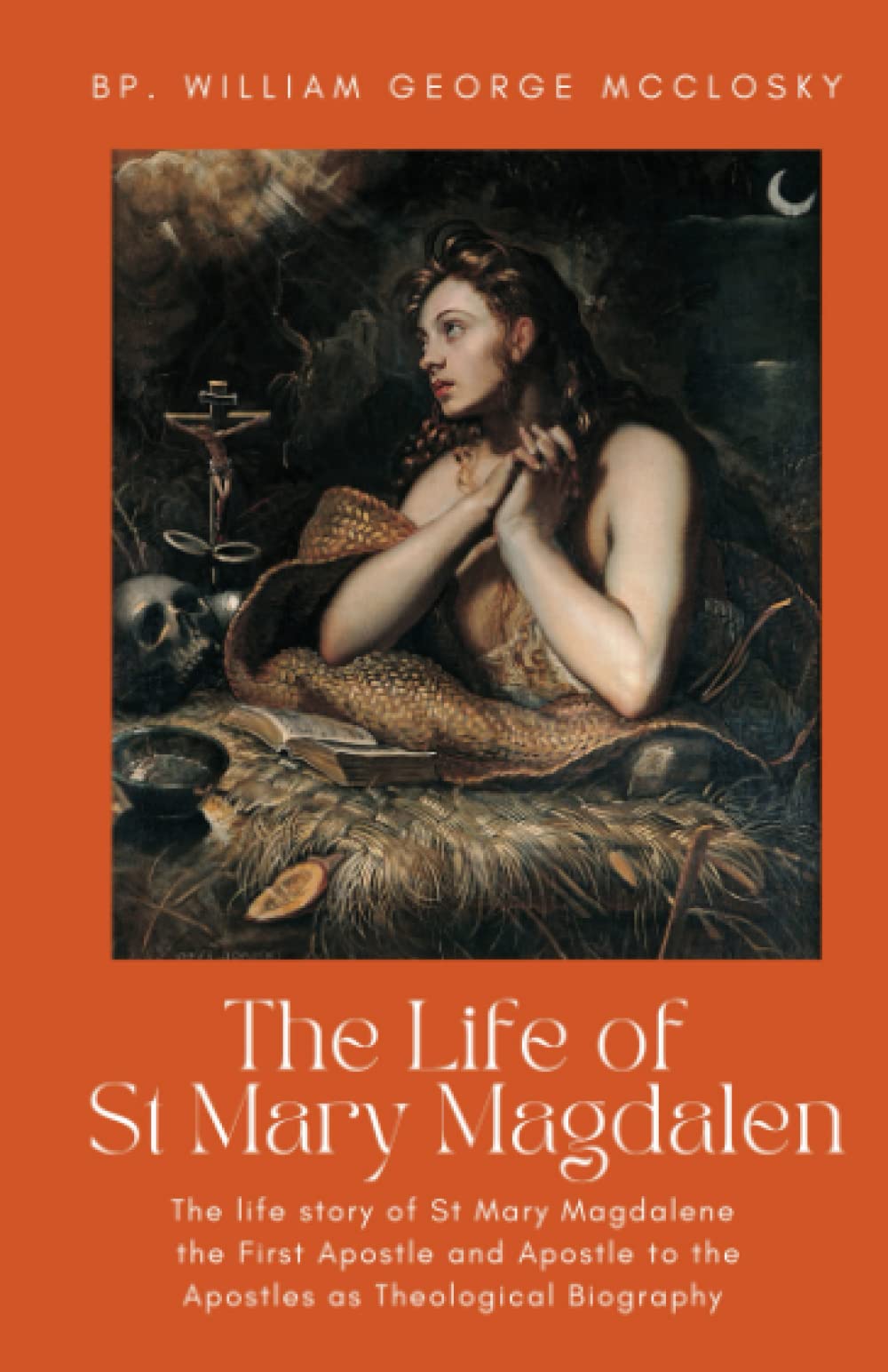 Life Of St Mary Magdalen: The Life Story of St Mary Magdalene the First Apostle and Apostle to ...