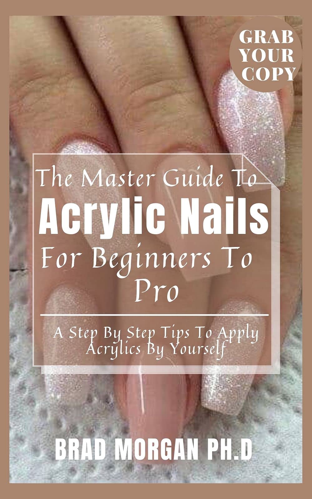 The Master Guide To Acrylic Nails For Beginners To Pro : A Step By Step ...