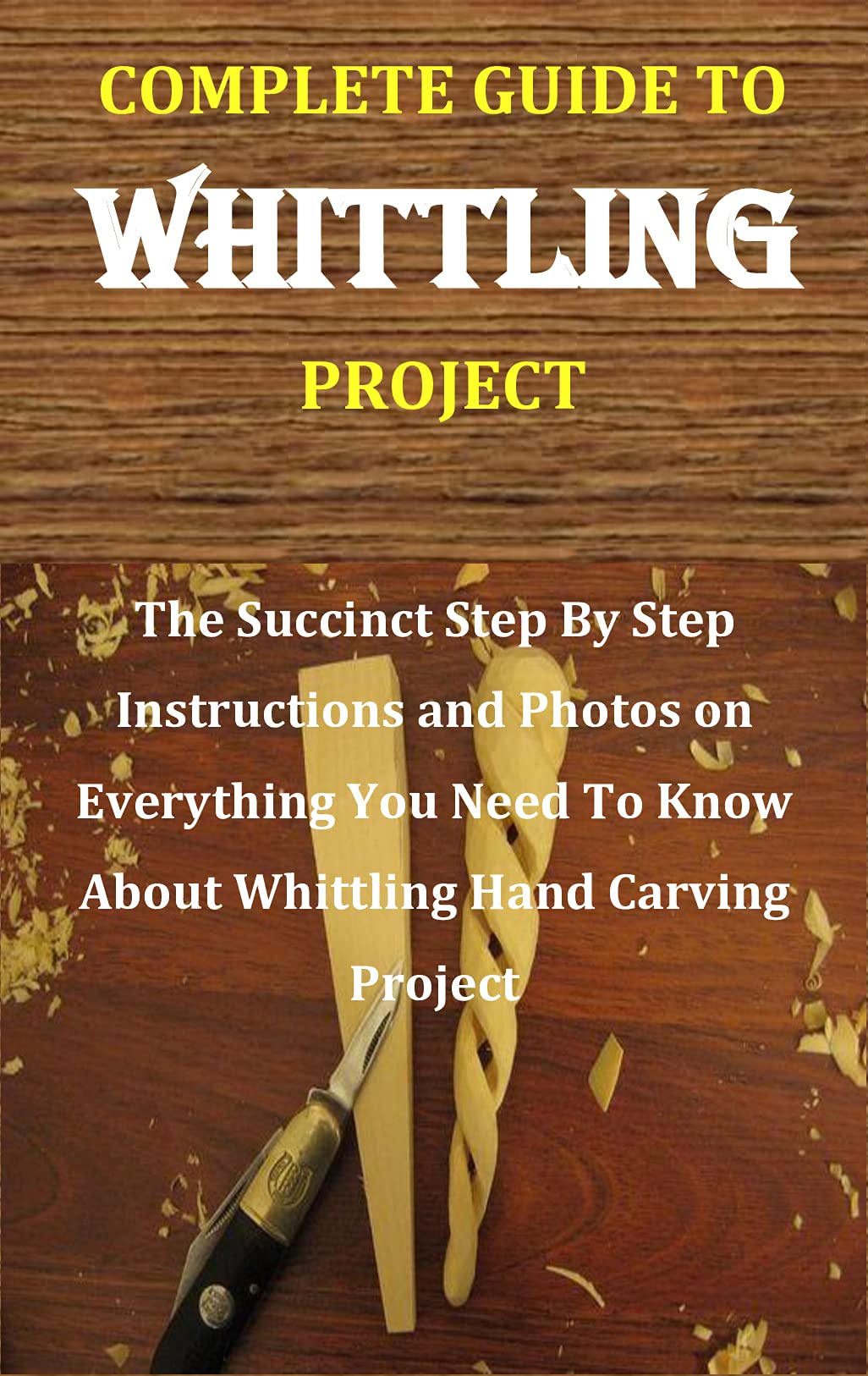COMPLETE GUIDE TO WHITTLING PROJECT: The Succinct Step By Step ...