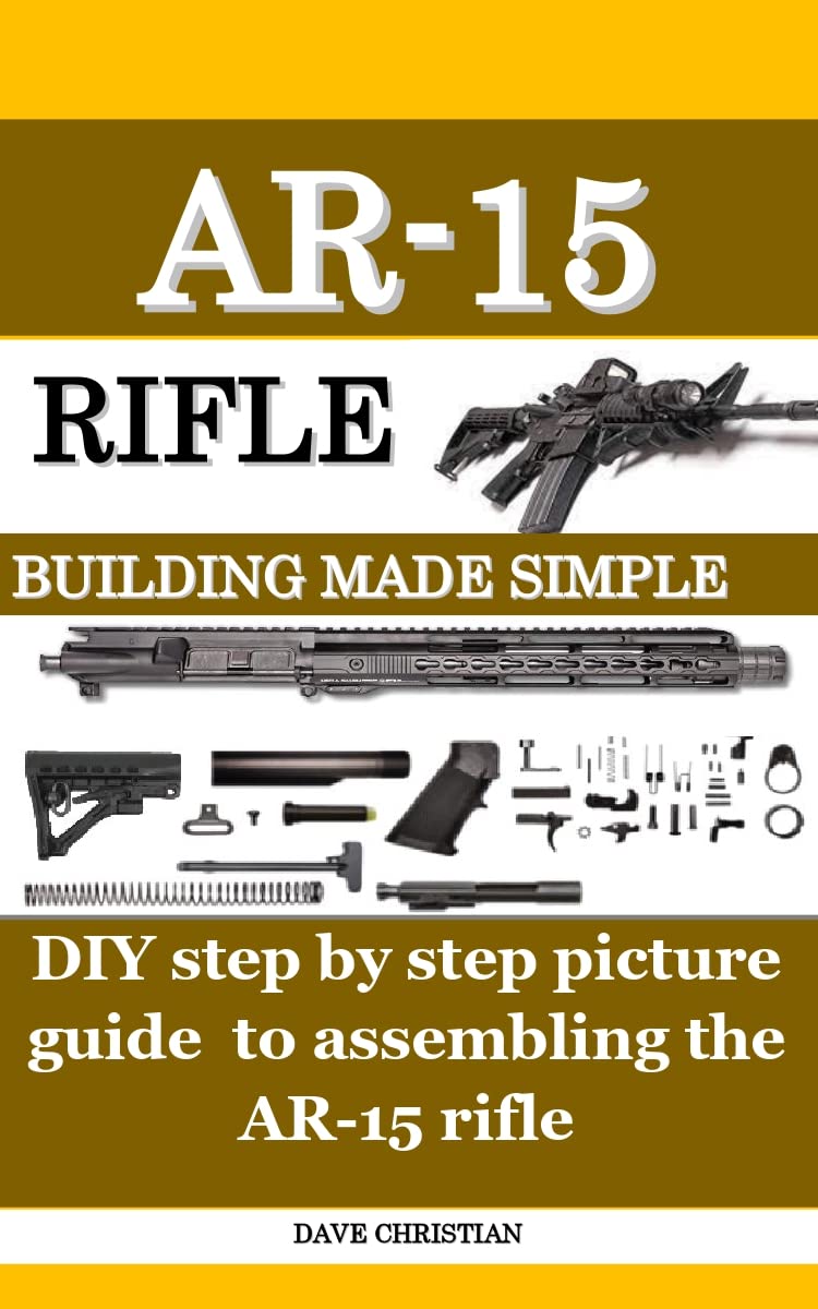 AR-15 RIFLE BUILDING MADE SIMPLE: DIY step by step picture guide to ...