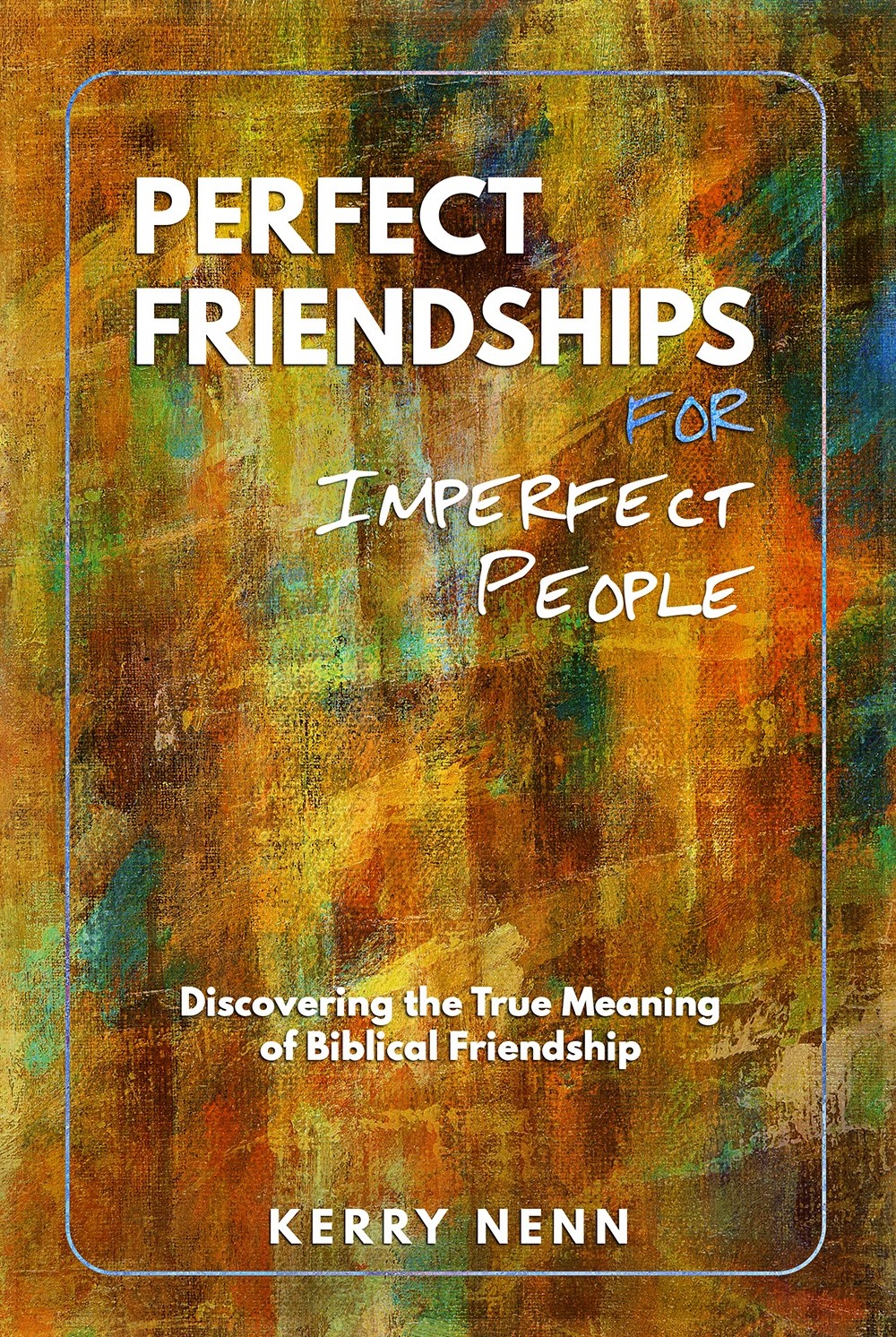 Perfect Friendships for Imperfect People by Kerry Nenn | Goodreads