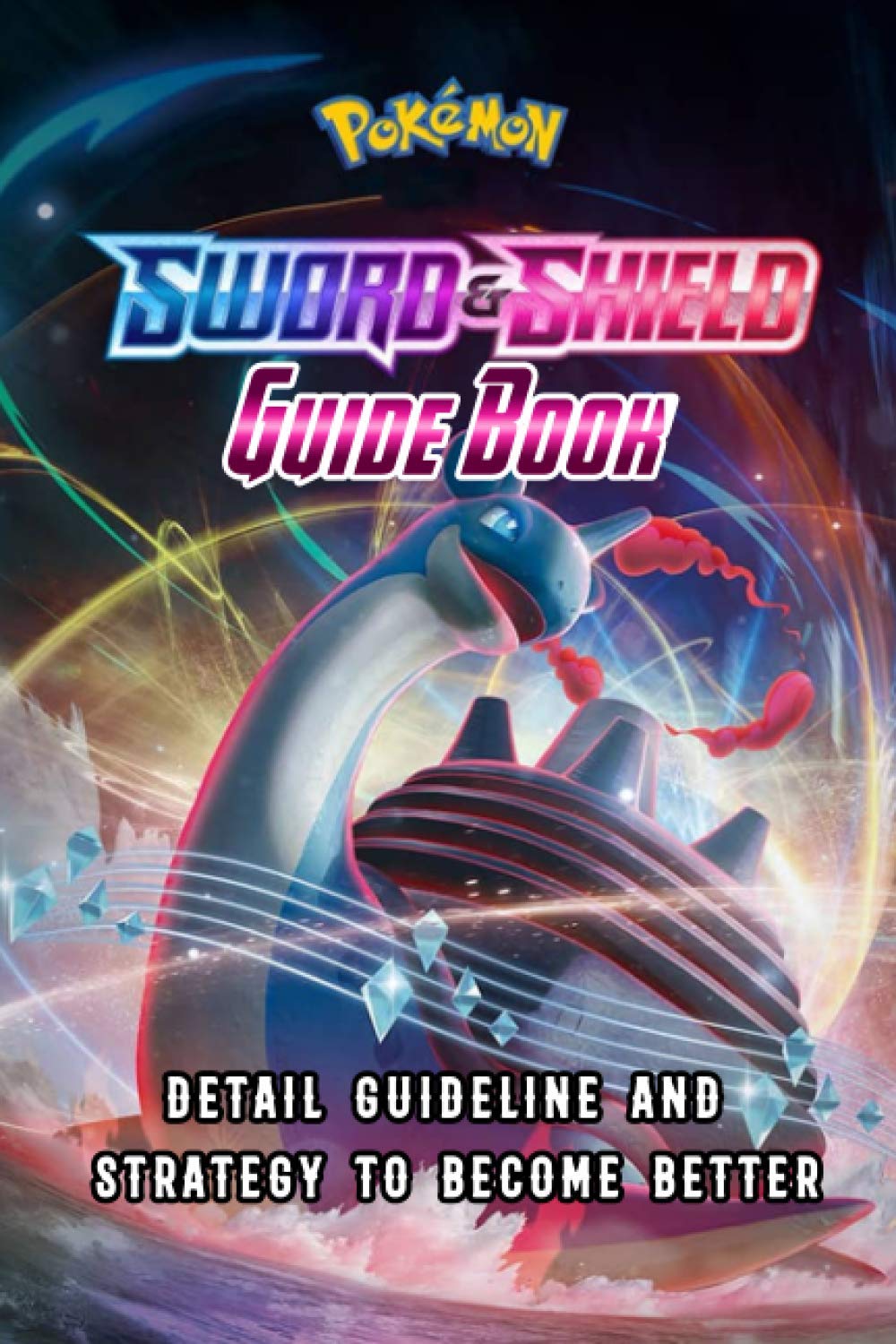 Pokemon Sword & Shield Guide Book: Detail Guideline and Strategy to ...