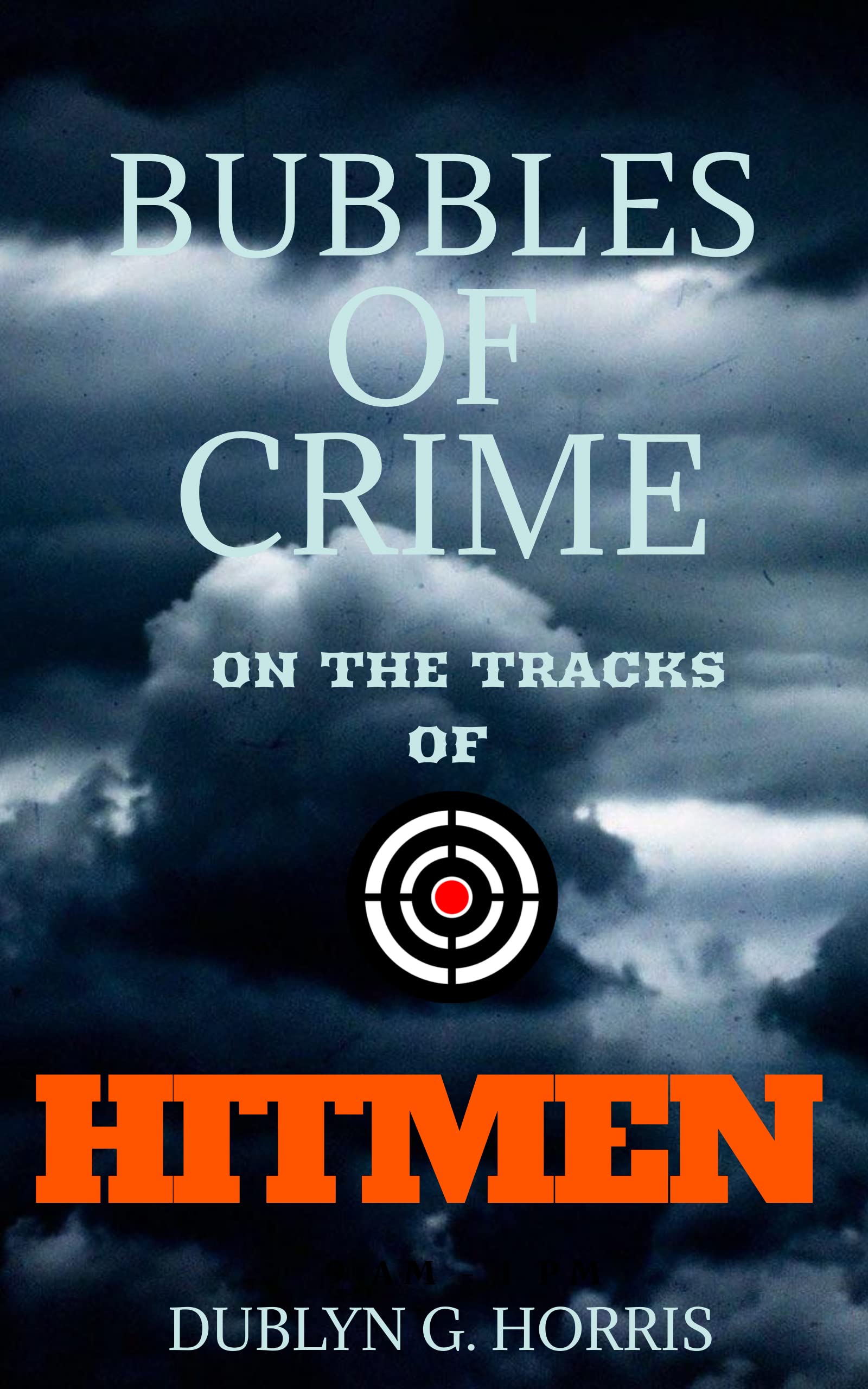 BUBBLES OF CRIME: ON THE TRACKS OF HITMEN by DUBLYN G. HORRIS | Goodreads