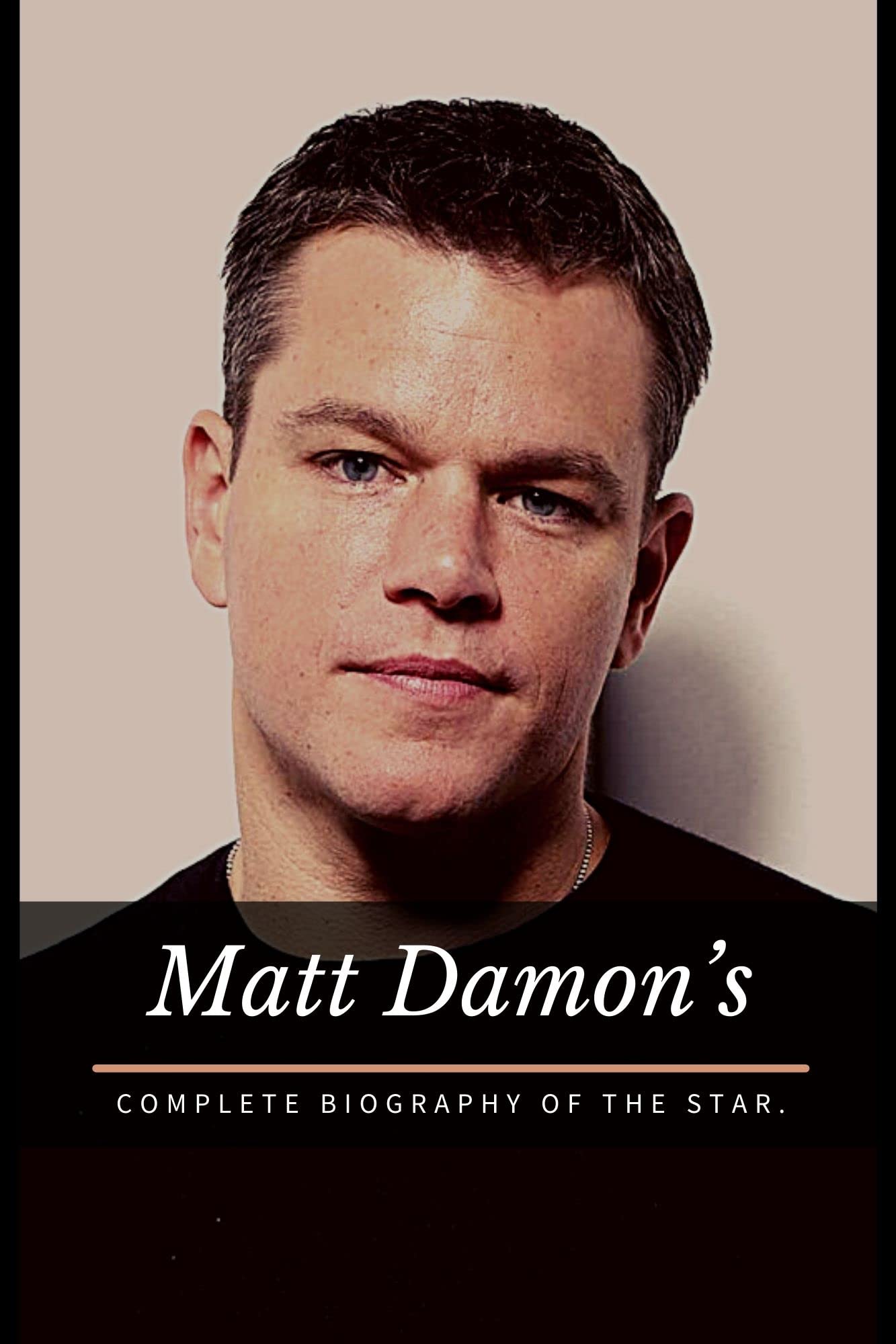 Matt Damon’s: Complete biography of the star. by Arthur Morgan | Goodreads