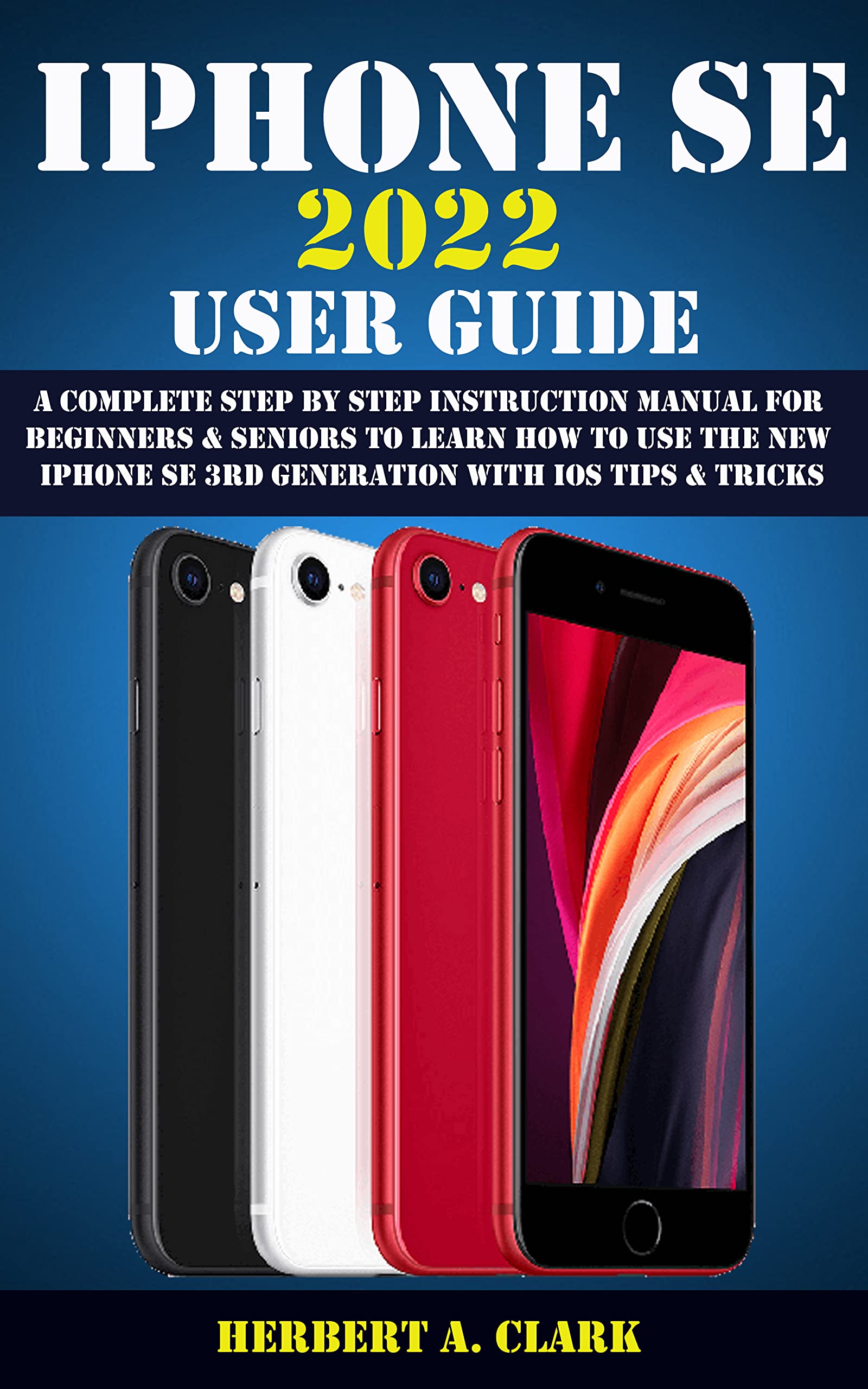 IPHONE SE 2022 USER GUIDE: A Complete Step By Step Instruction Manual ...
