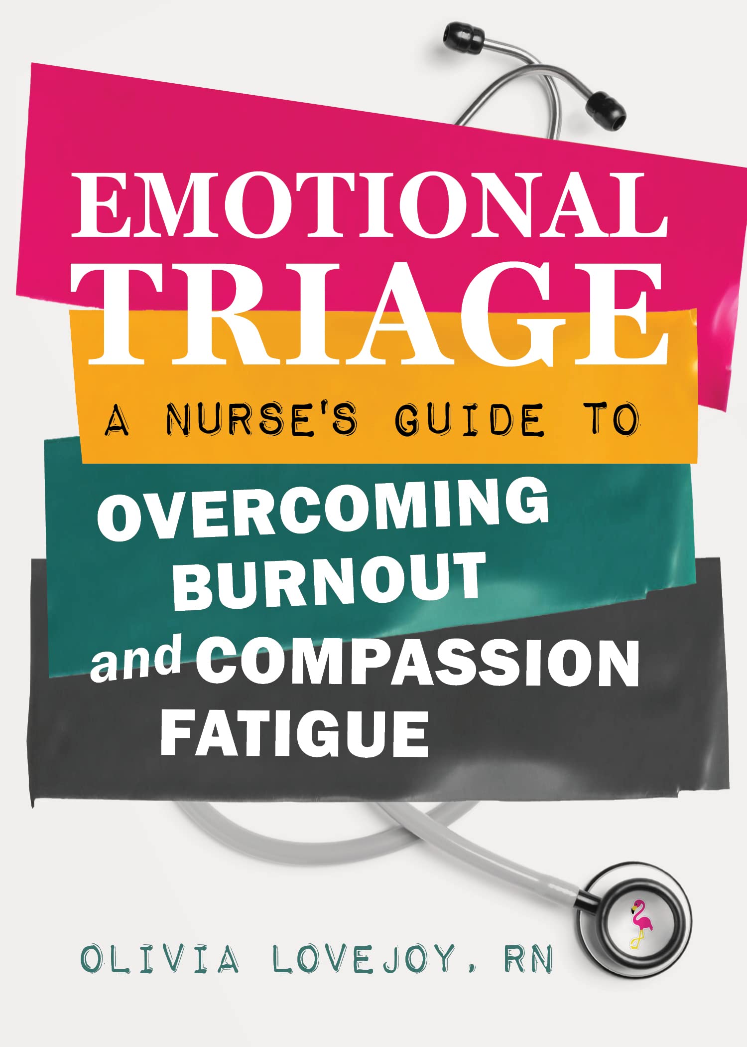 Emotional Triage: A Nurse's Guide to Overcoming Burnout and Compassion ...