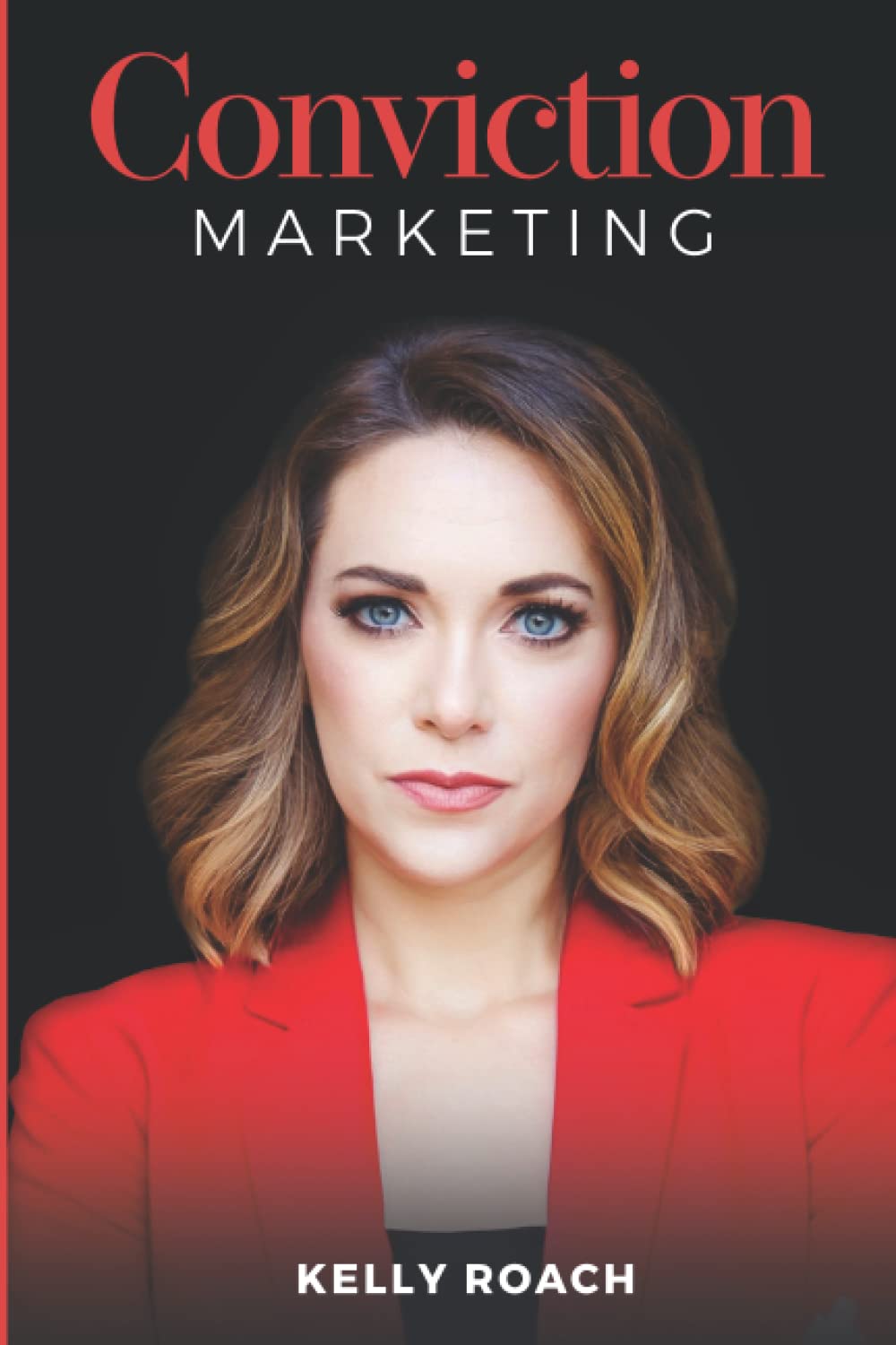 Conviction Marketing: The straight-forward guide to standing out in a ...