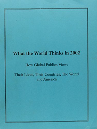 What the World Thinks in 2002: How Global Publics View: Their Lives ...
