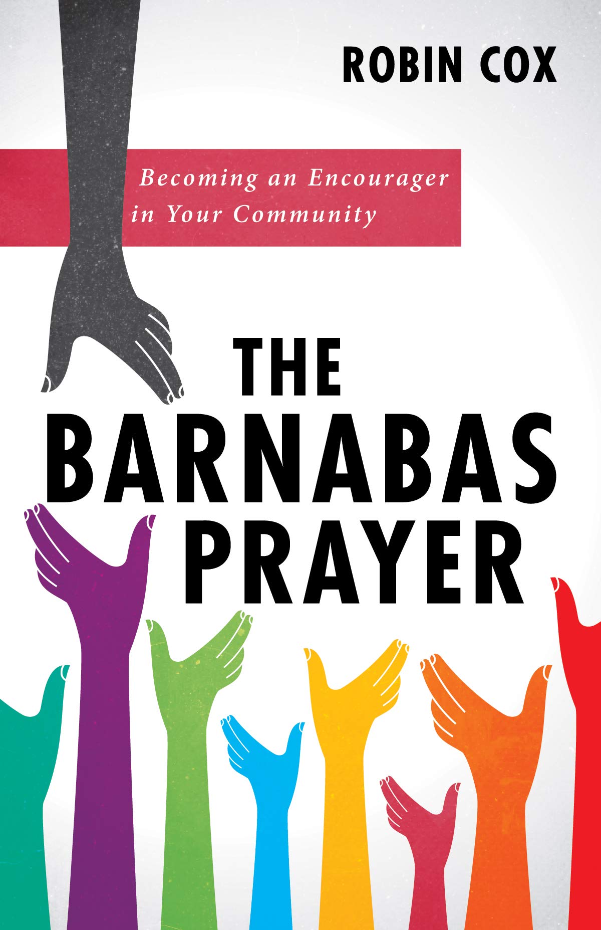 The Barnabas Prayer: Becoming an Encourager in Your Community by Robin ...