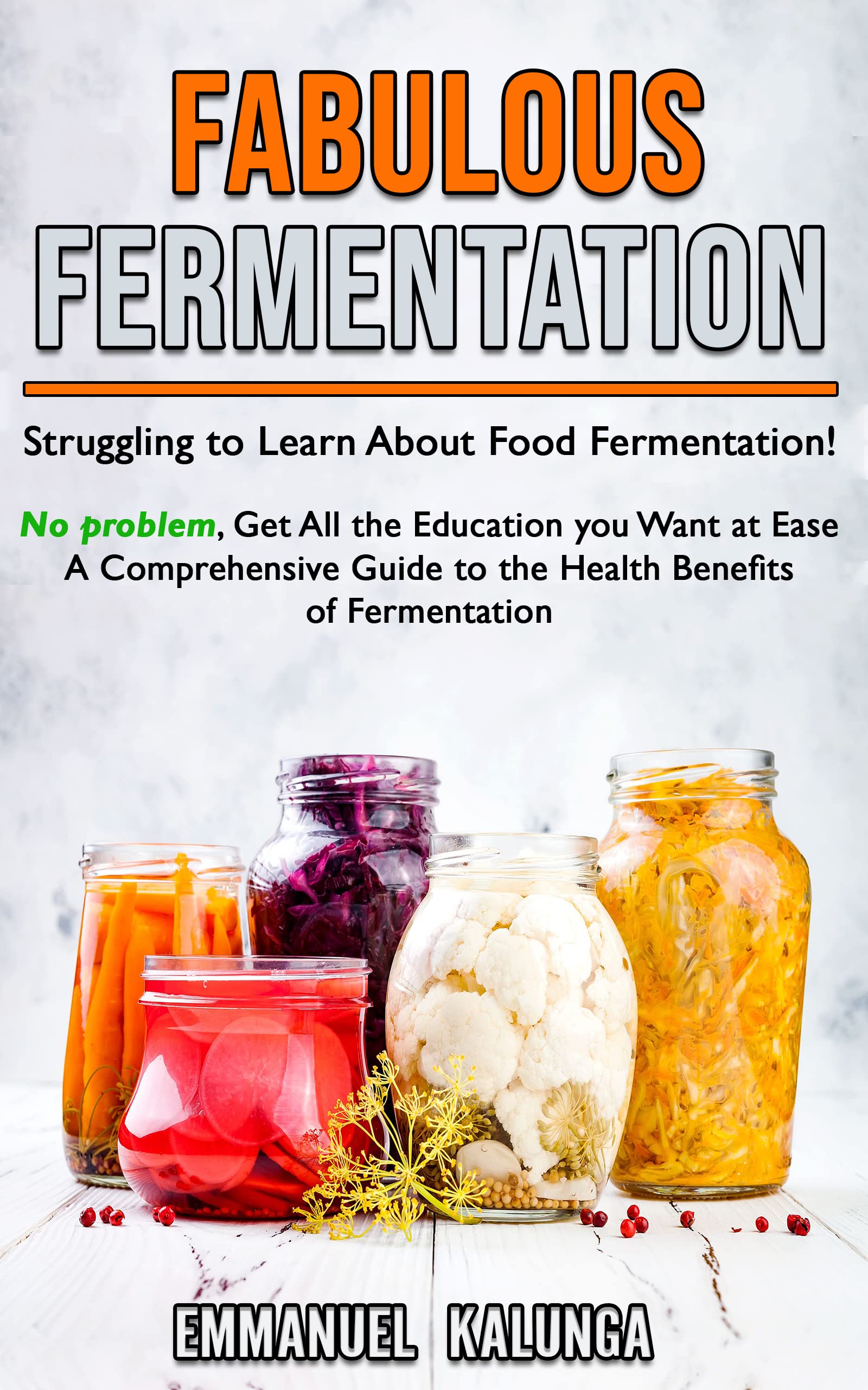 Fabulous Fermentation: A Comprehensive Guide to The Health Benefits of ...
