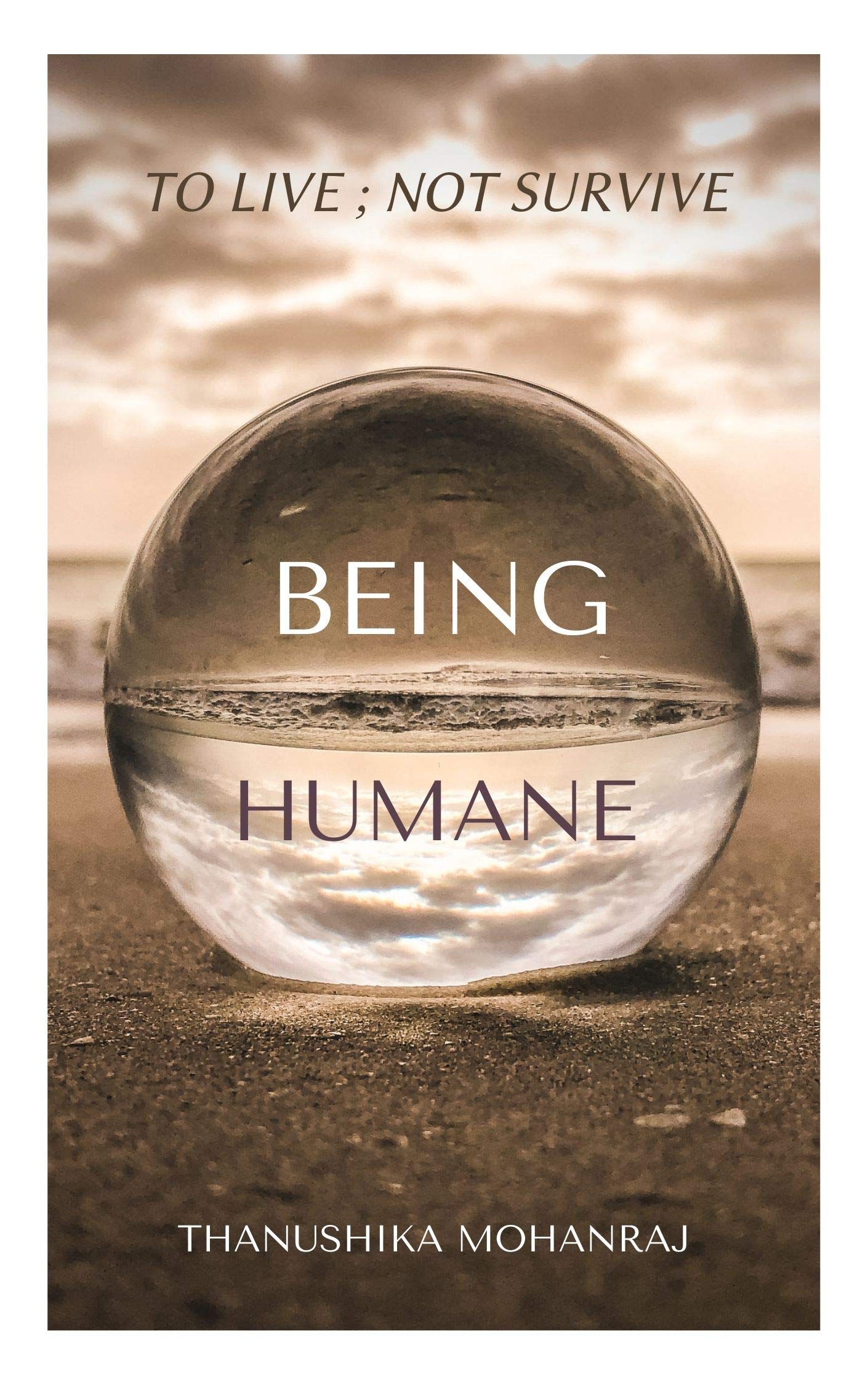 Being Humane: to live; not survive by Thanushika Mohanraj | Goodreads
