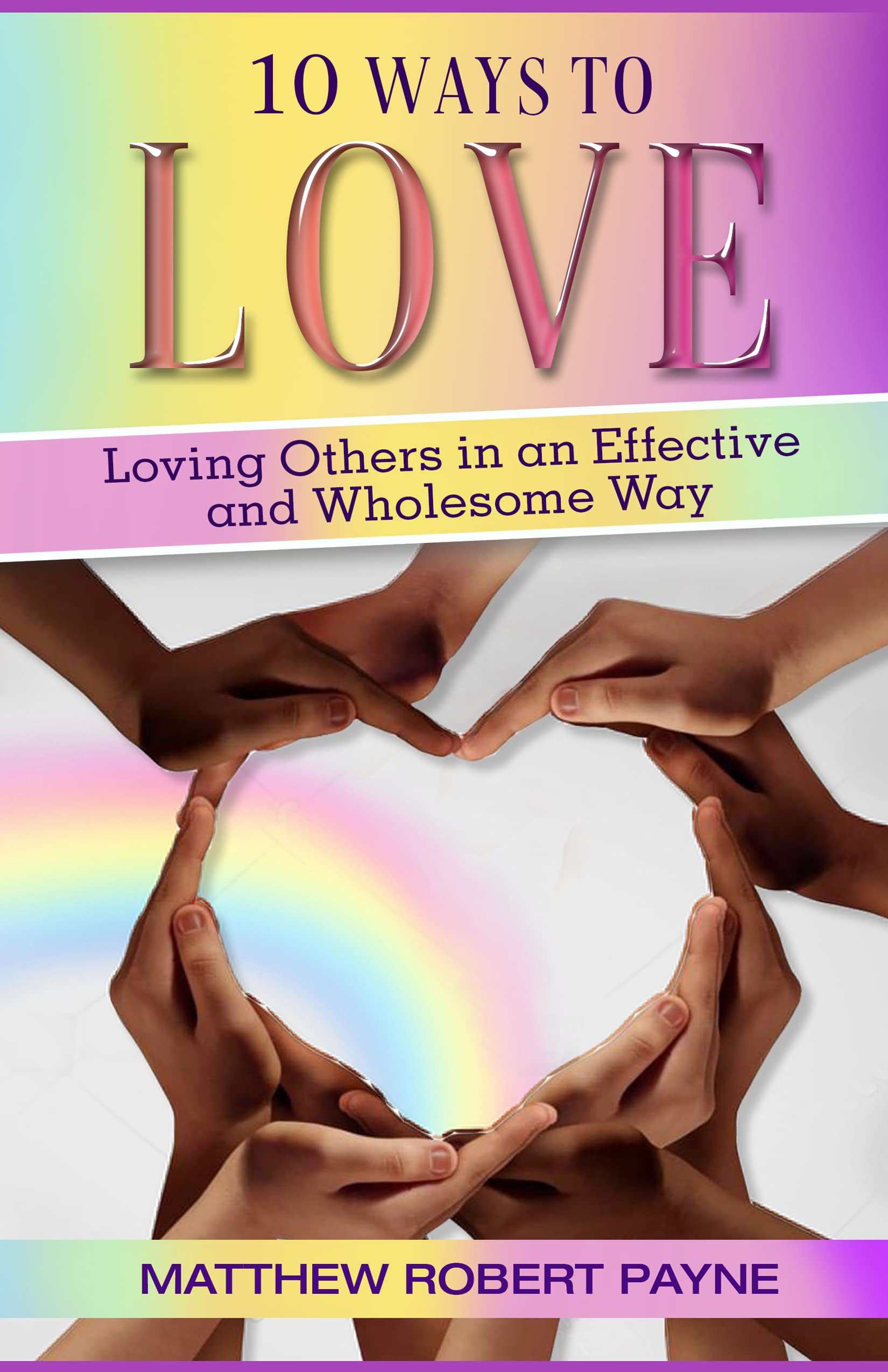 10 Ways to Love: Loving Others in an Effective and Wholesome Way by ...