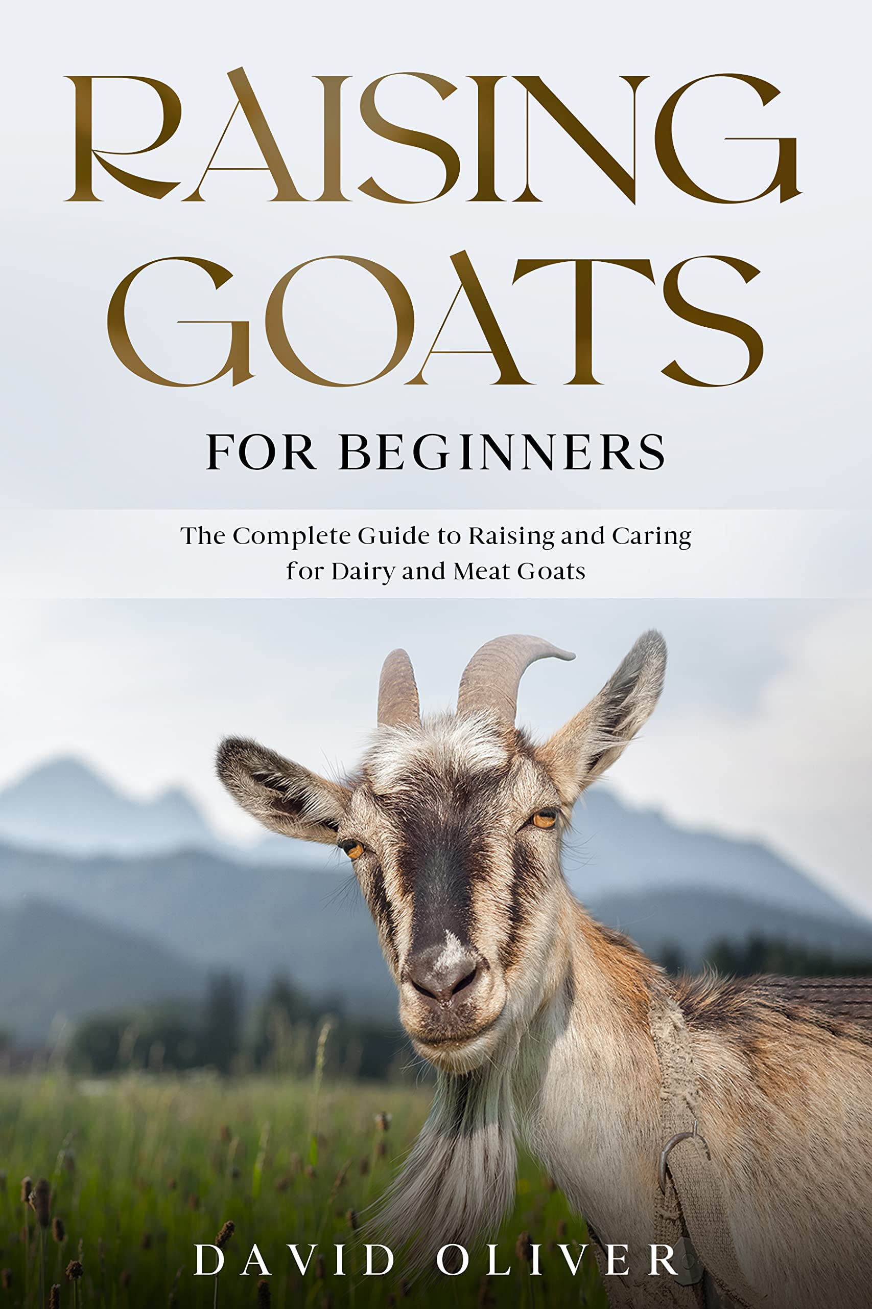 Raising Goats for Beginners: The Complete Guide to Raising and Caring ...