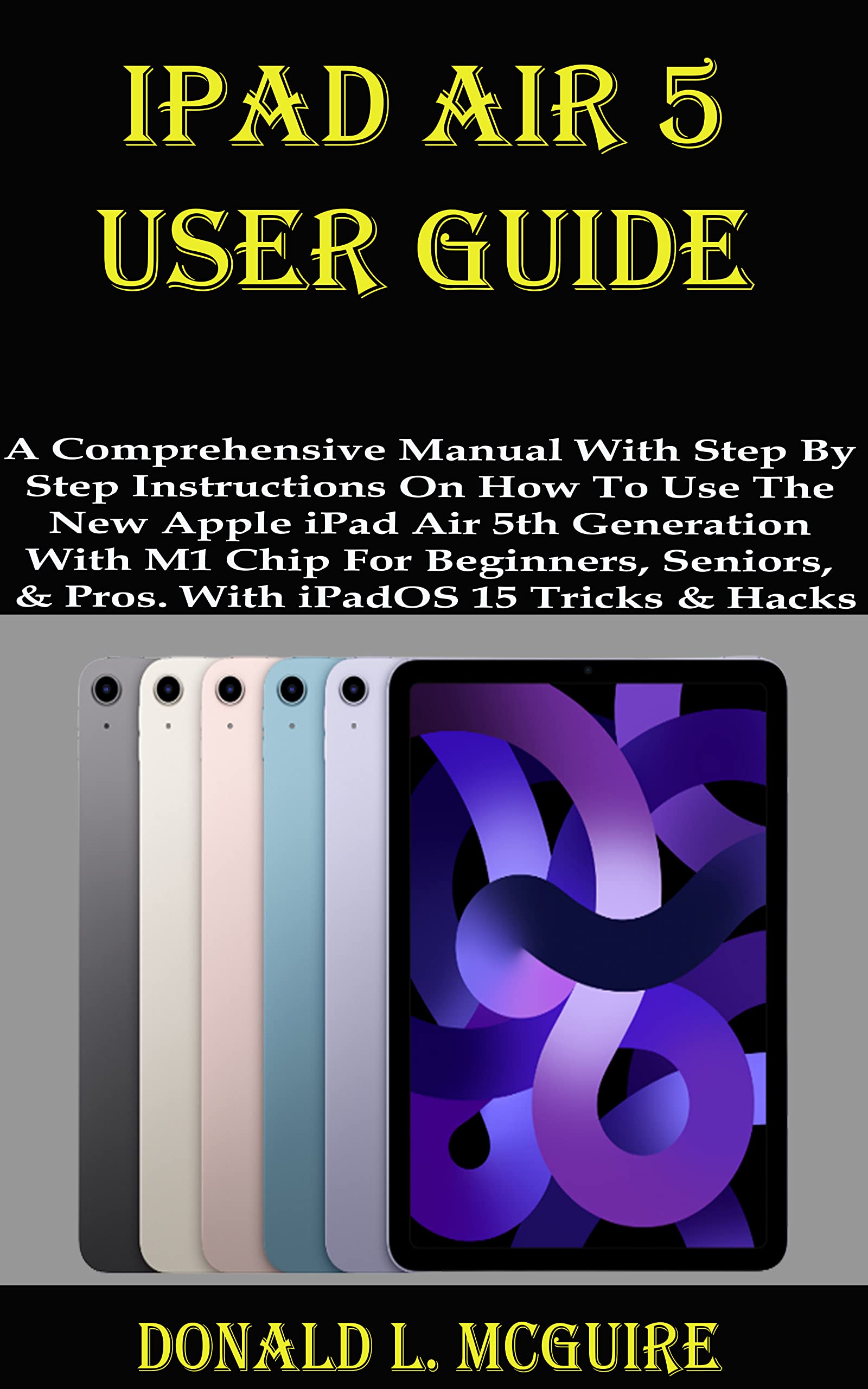 IPAD AIR 5 USER GUIDE: A Comprehensive Manual With Step By Step ...