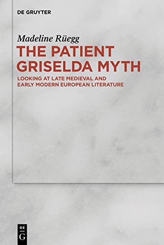 The Patient Griselda Myth: Looking at Late Medieval and Early Modern ...