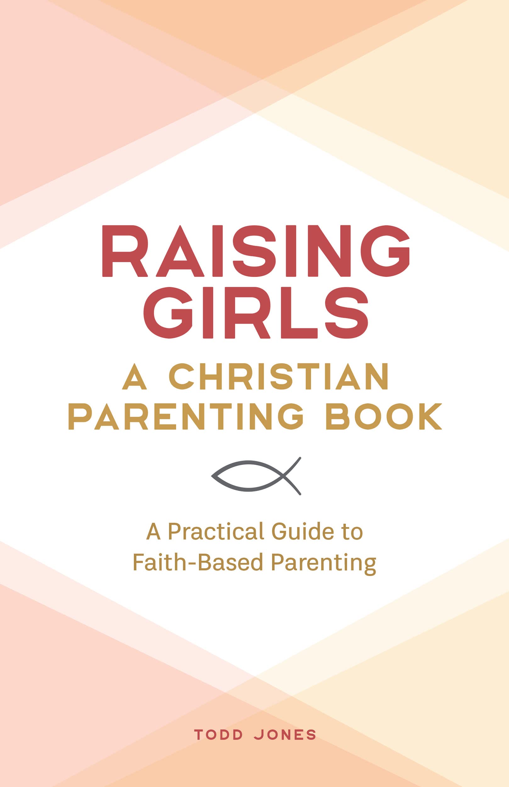 Raising Girls: A Christian Parenting Book: A Practical Guide to Faith ...