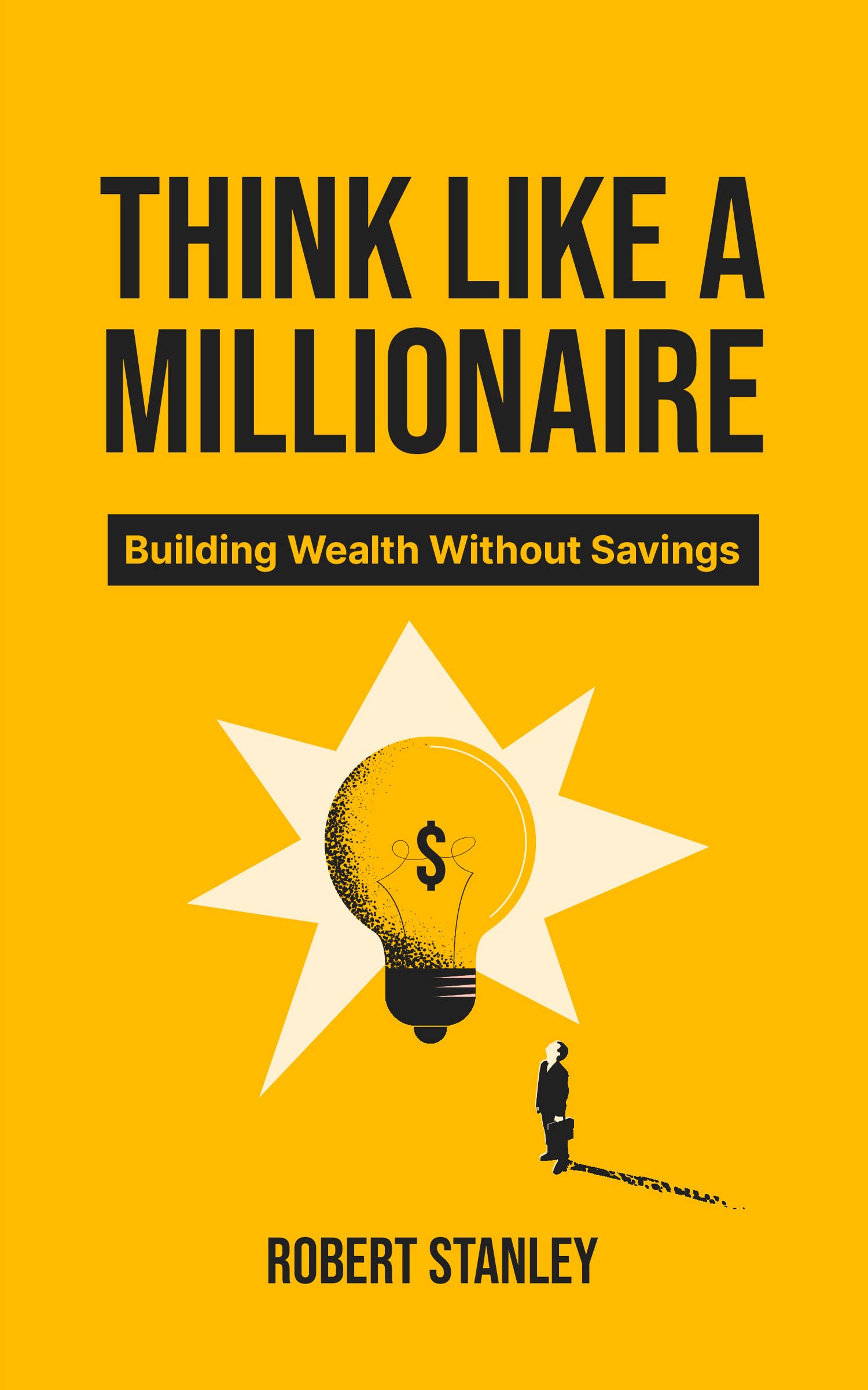 Think Like A Millionaire: Building Wealth Without Savings by Robert ...