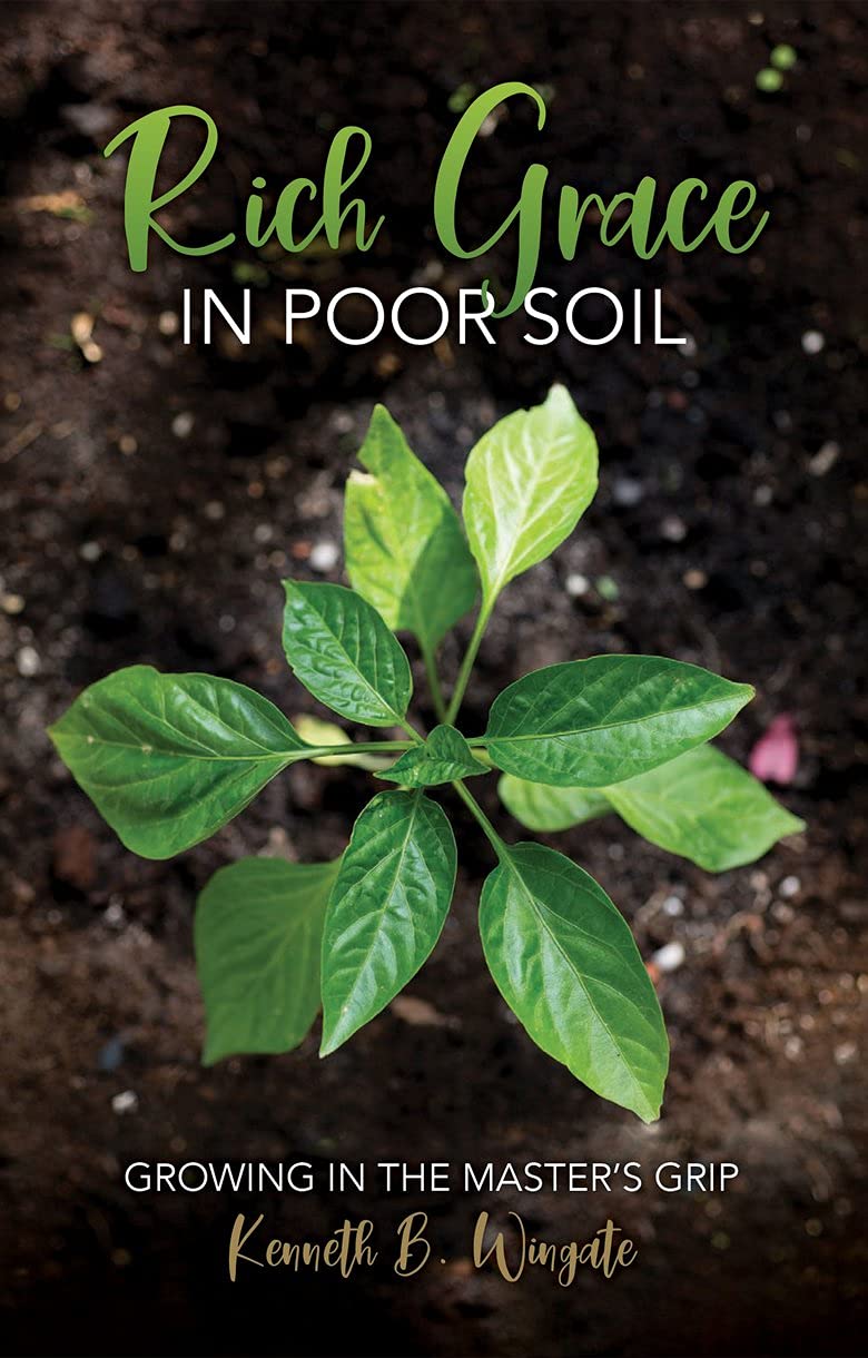 Rich Grace in Poor Soil: Growing in the Master’s Grip by Kenneth B ...