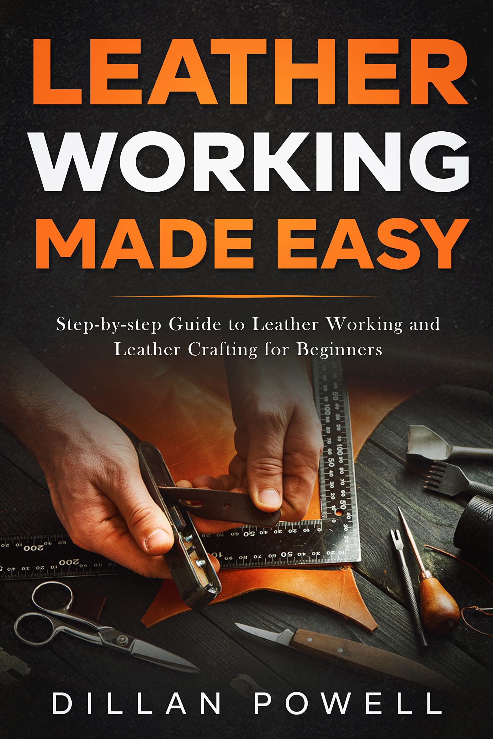 Leather Working Made Easy: Step-by-step Guide to Leather Working and ...