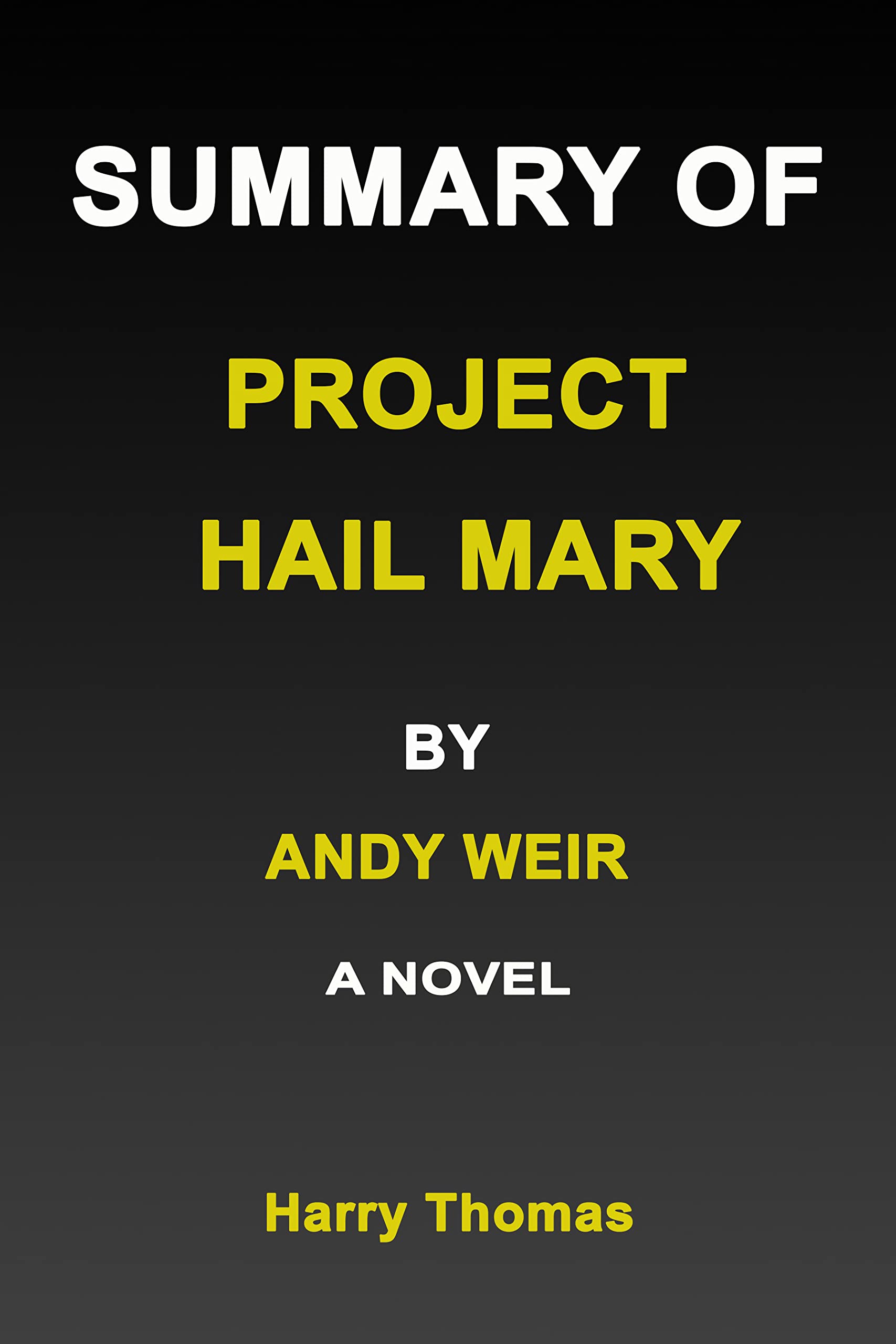 SUMMARY OF PROJECT HAIL MARY BY ANDY WEIR: A NOVEL by Harry Thomas ...