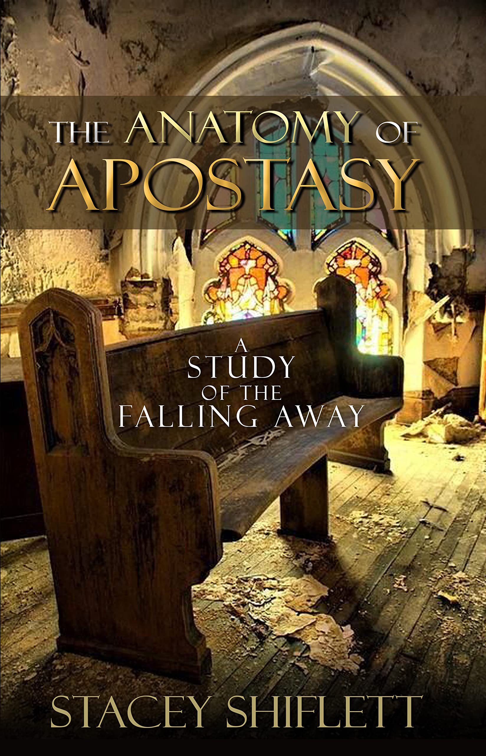 The Anatomy of Apostasy: A Study of the Falling Away by Stacey Shiflett ...