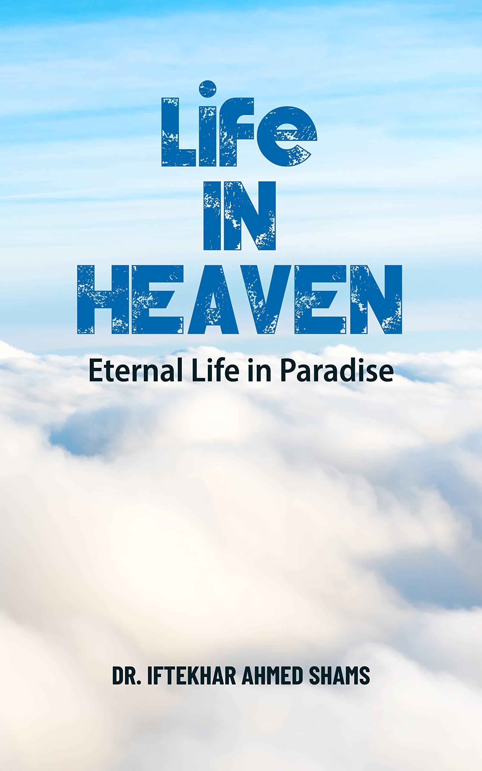 Life in Heaven: Eternal life in Paradise by Dr. Iftekhar Ahmed Shams ...