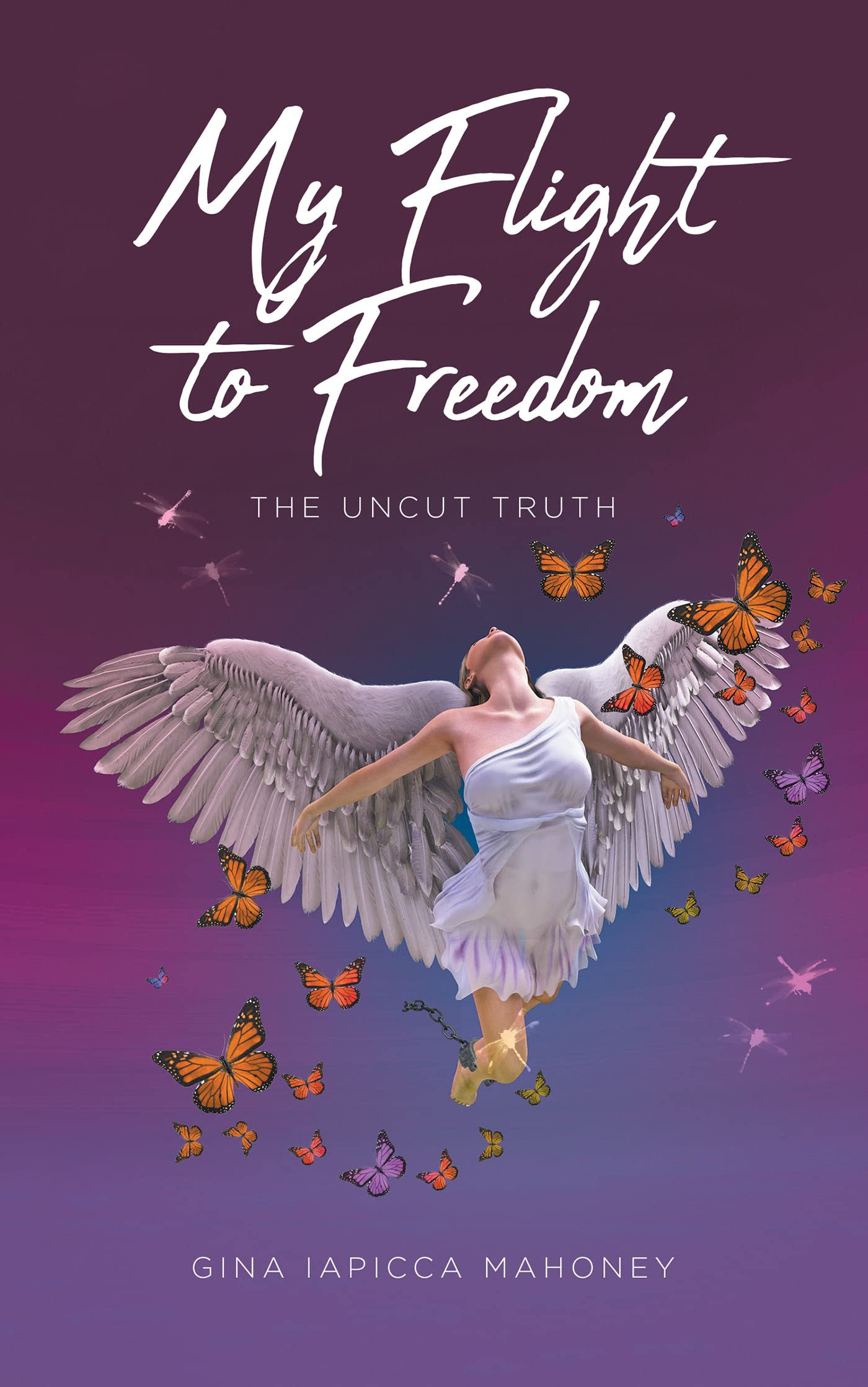 My Flight to Freedom: The Uncut Truth by Gina Iapicca Mahoney | Goodreads
